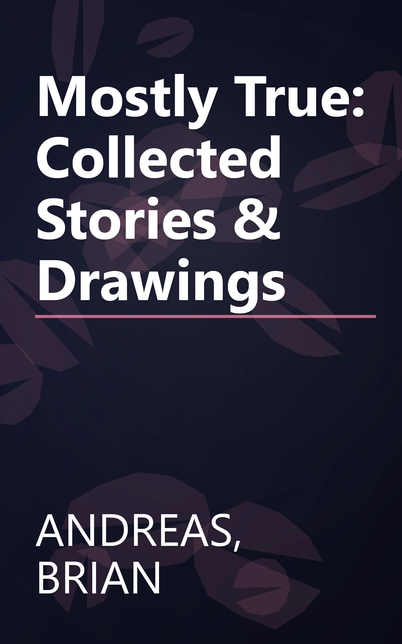 Mostly True: Collected Stories & Drawings book cover