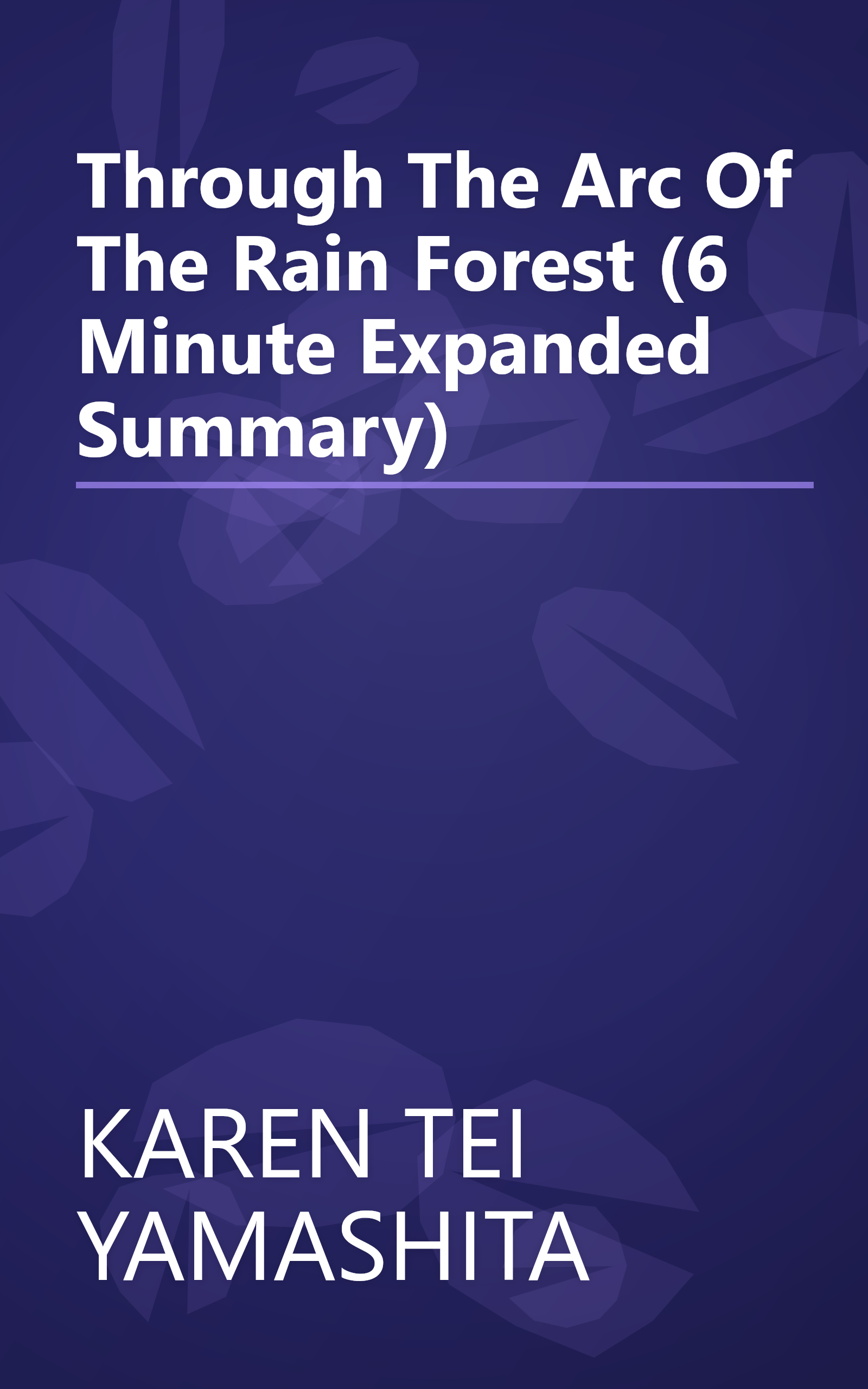 Through The Arc Of The Rain Forest (6 Minute   Expanded Summary) book cover