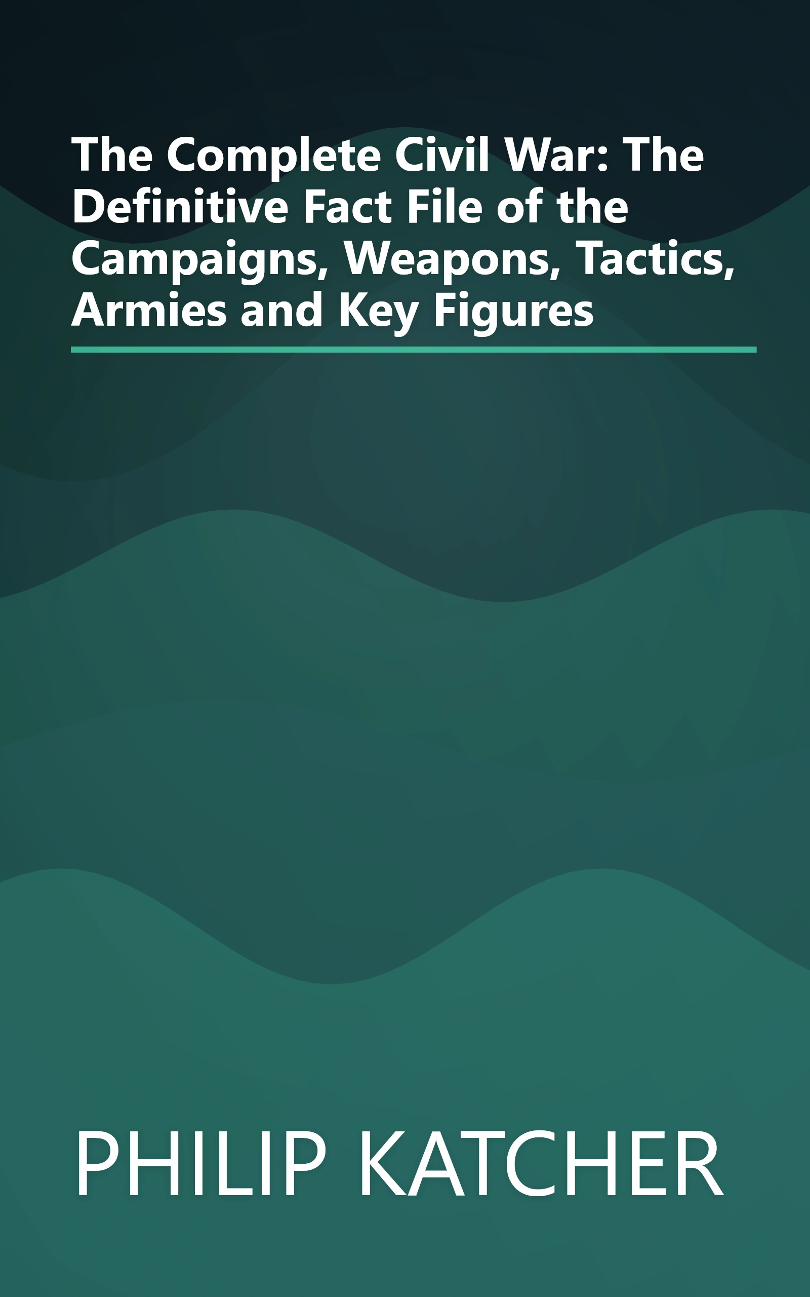 The Complete Civil War: The Definitive Fact File of the Campaigns, Weapons, Tactics, Armies and Key Figures book cover