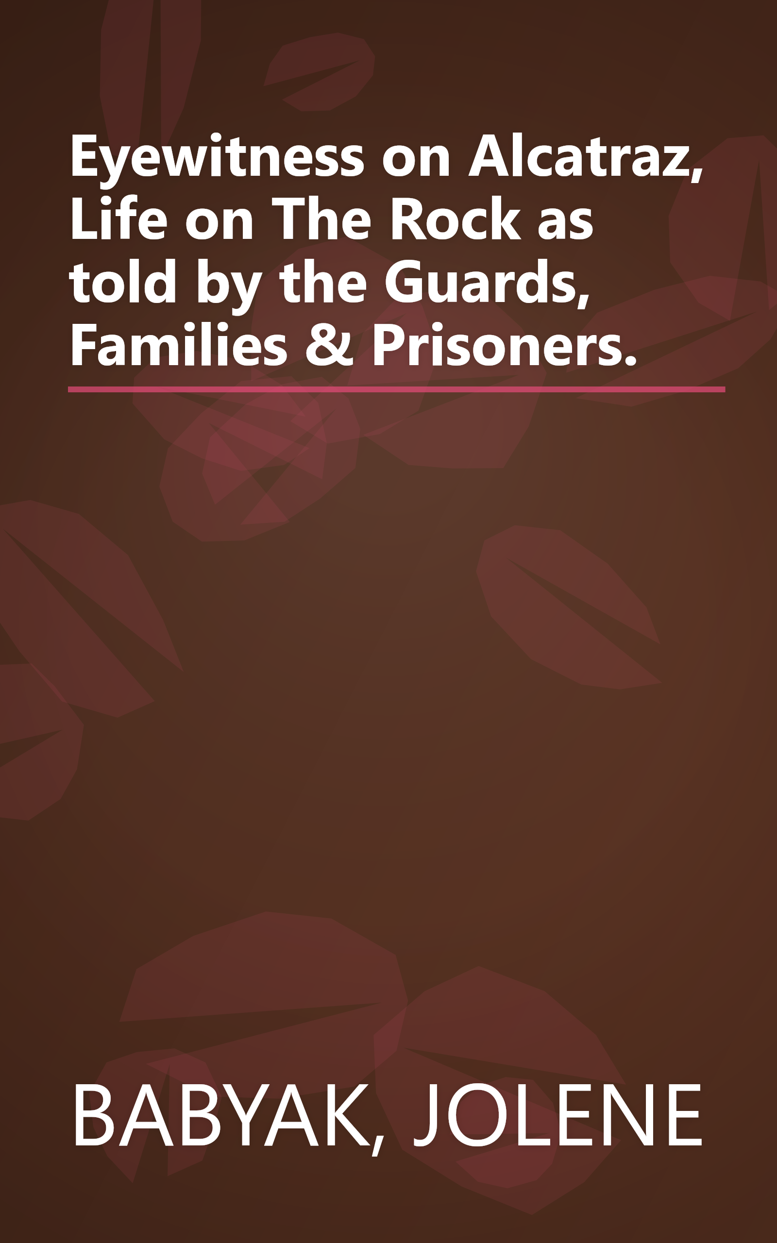 Eyewitness on Alcatraz, Life on The Rock as told by the Guards, Families & Prisoners. book cover