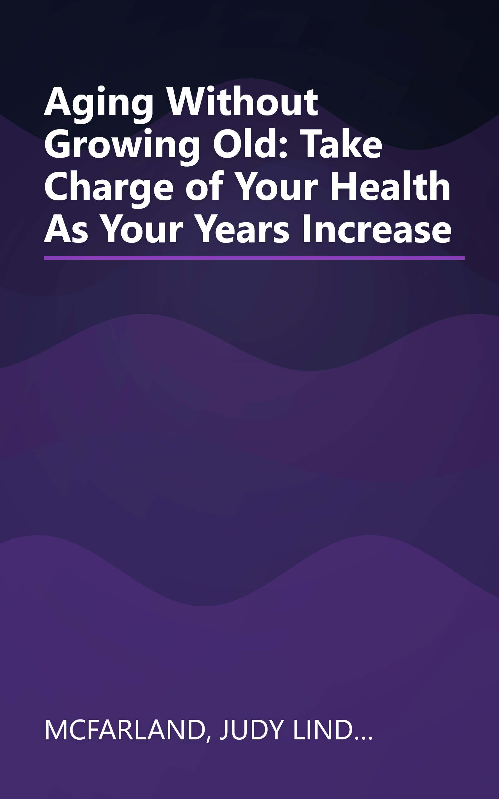 Aging Without Growing Old: Take Charge of Your Health As Your Years Increase book cover