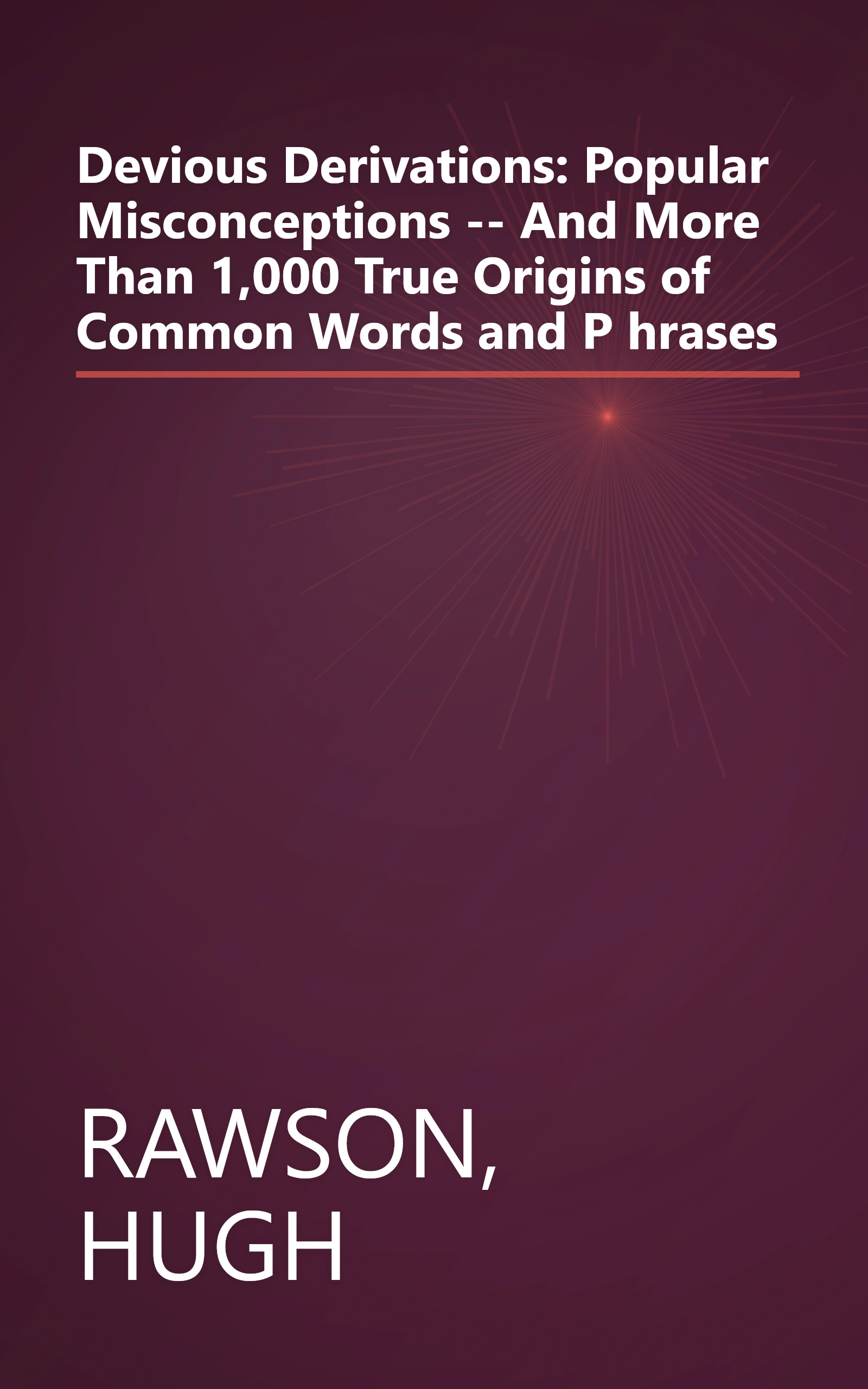 Devious Derivations: Popular Misconceptions -- And More Than 1,000 True Origins of Common Words and P hrases book cover