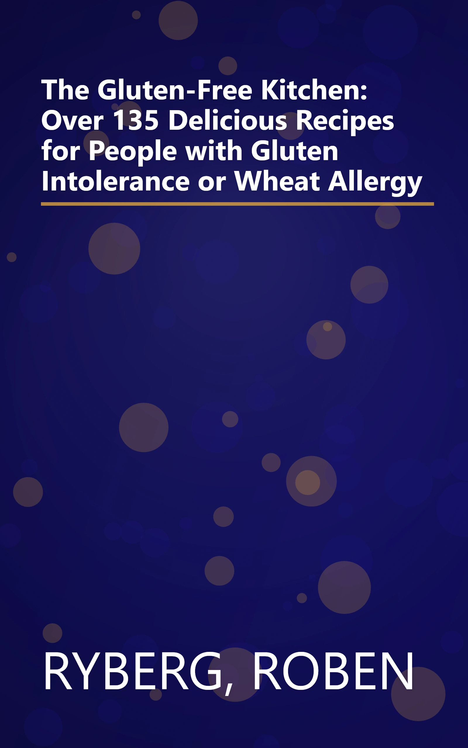 The Gluten-Free Kitchen: Over 135 Delicious Recipes for People with Gluten Intolerance or Wheat Allergy book cover