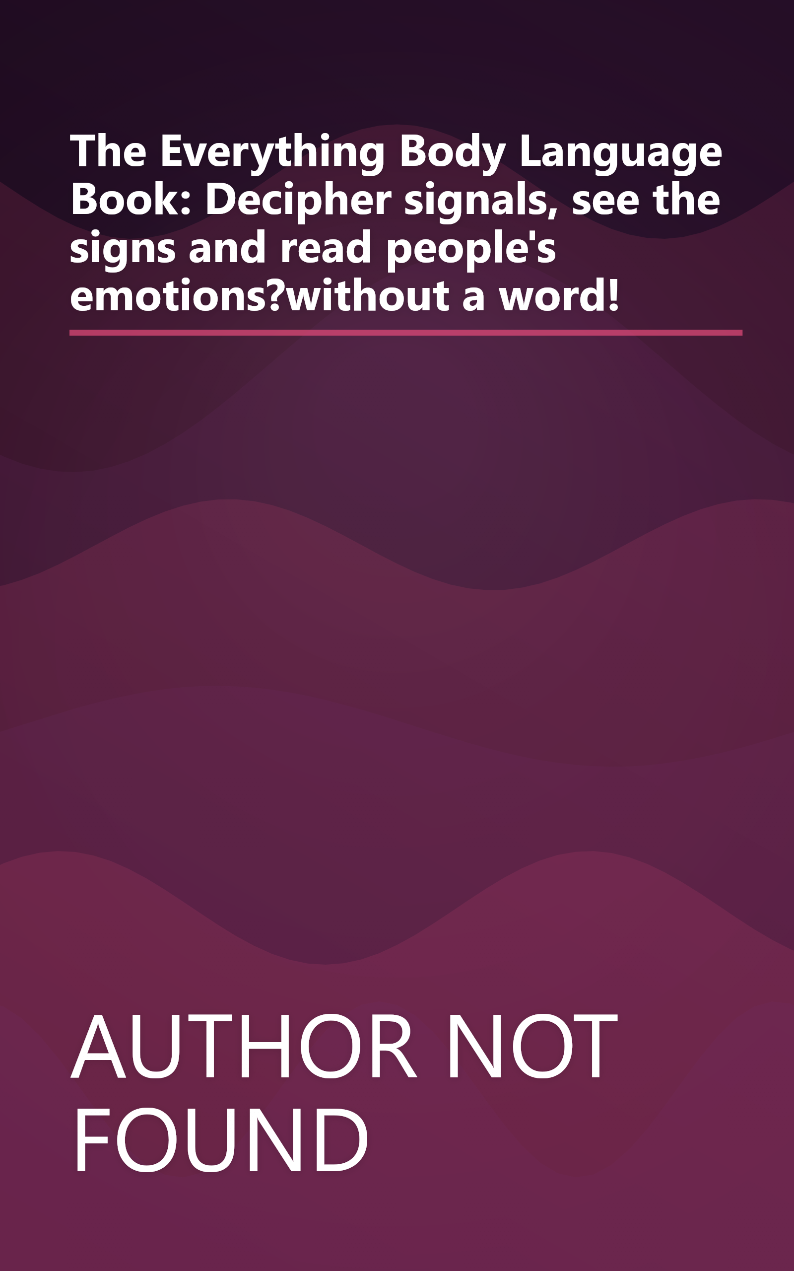 The Everything Body Language Book: Decipher signals, see the signs and read people's emotions?without a word! book cover