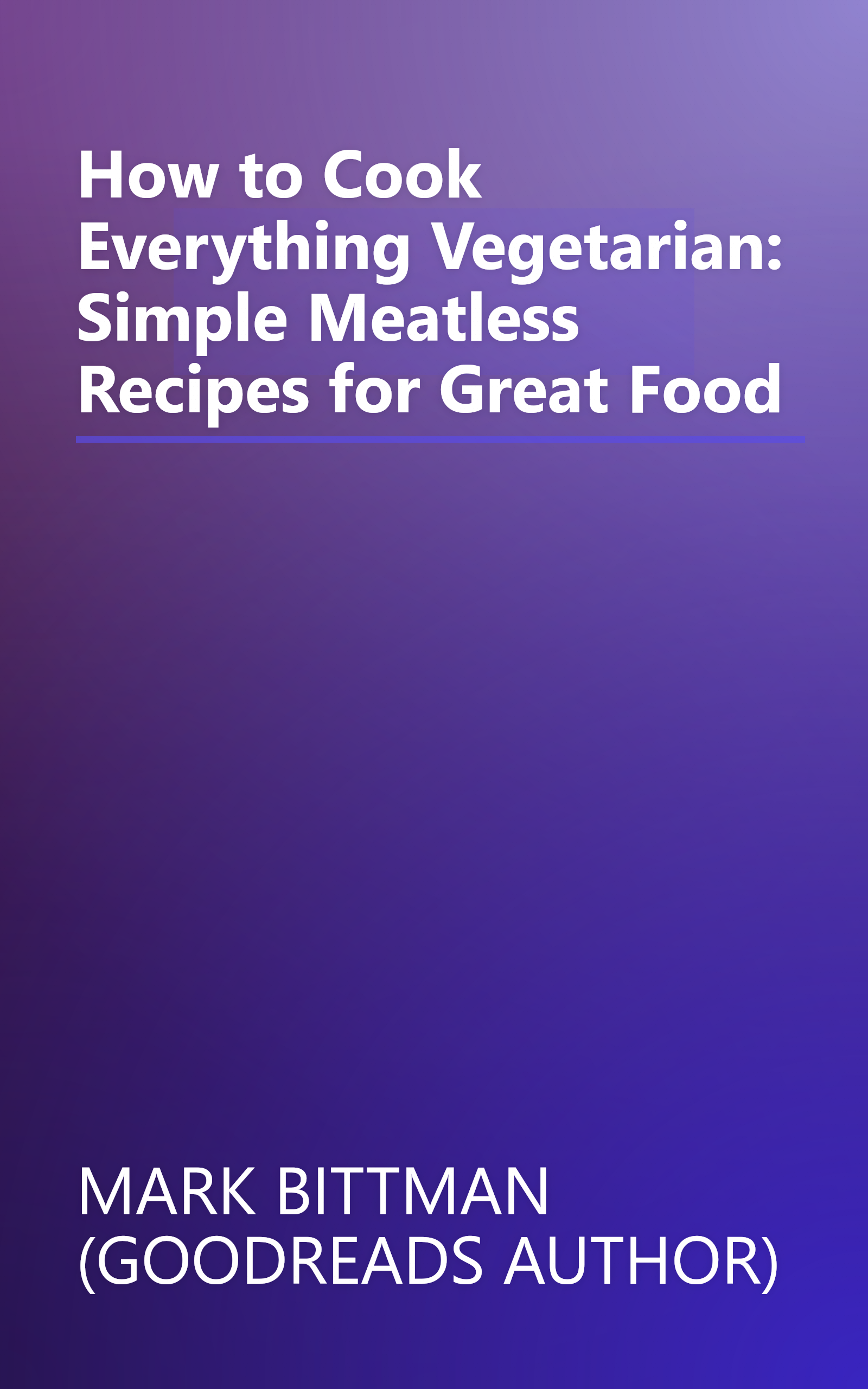 How to Cook Everything Vegetarian: Simple Meatless Recipes for Great Food book cover