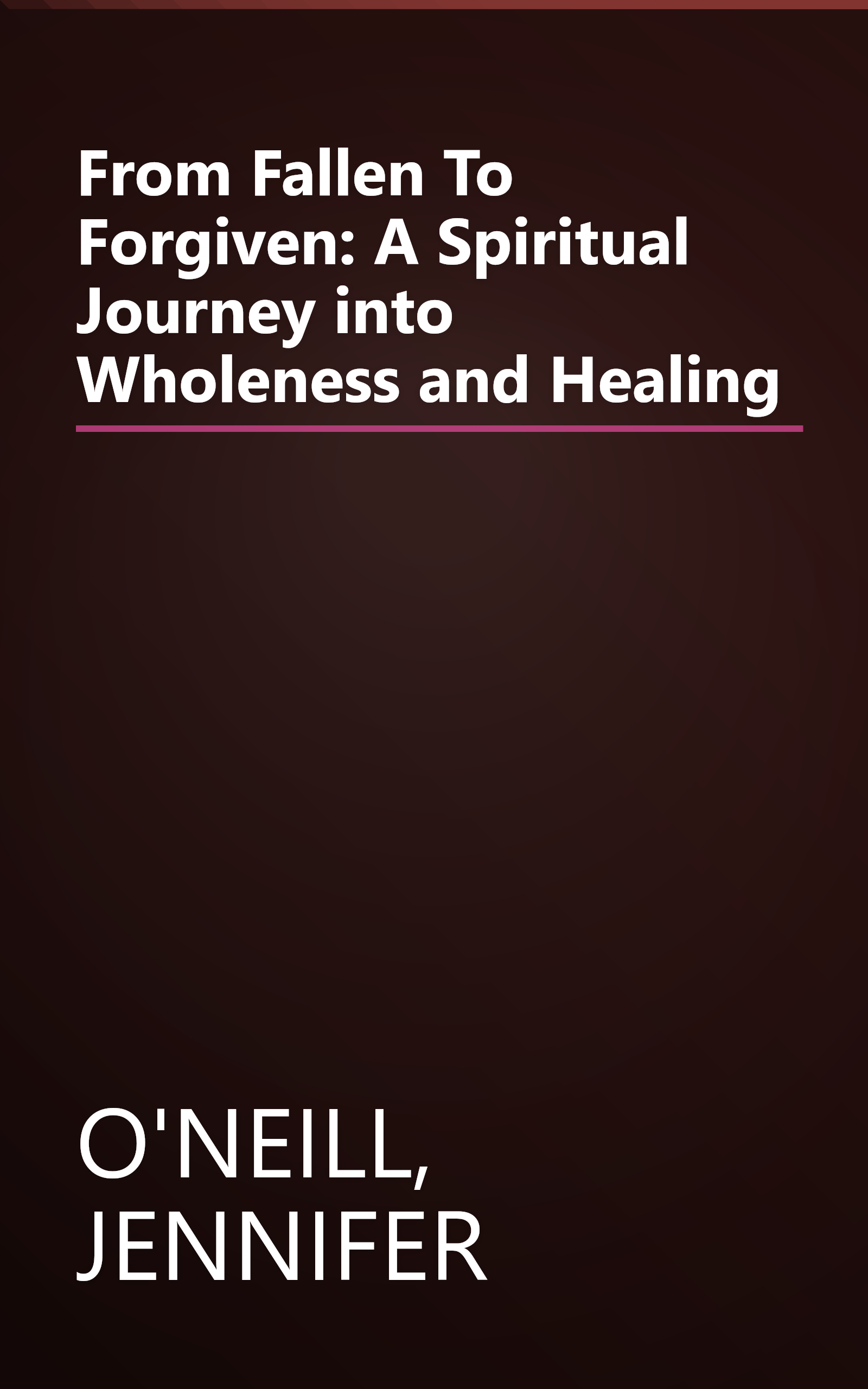 From Fallen To Forgiven: A Spiritual Journey into Wholeness and Healing book cover