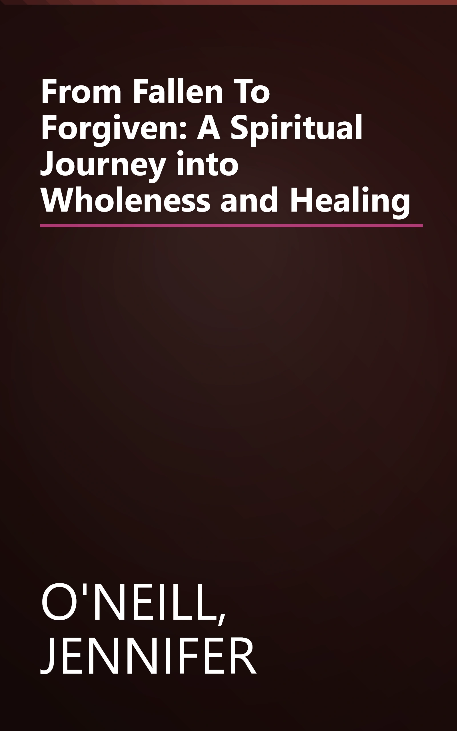 From Fallen To Forgiven: A Spiritual Journey into Wholeness and Healing book cover