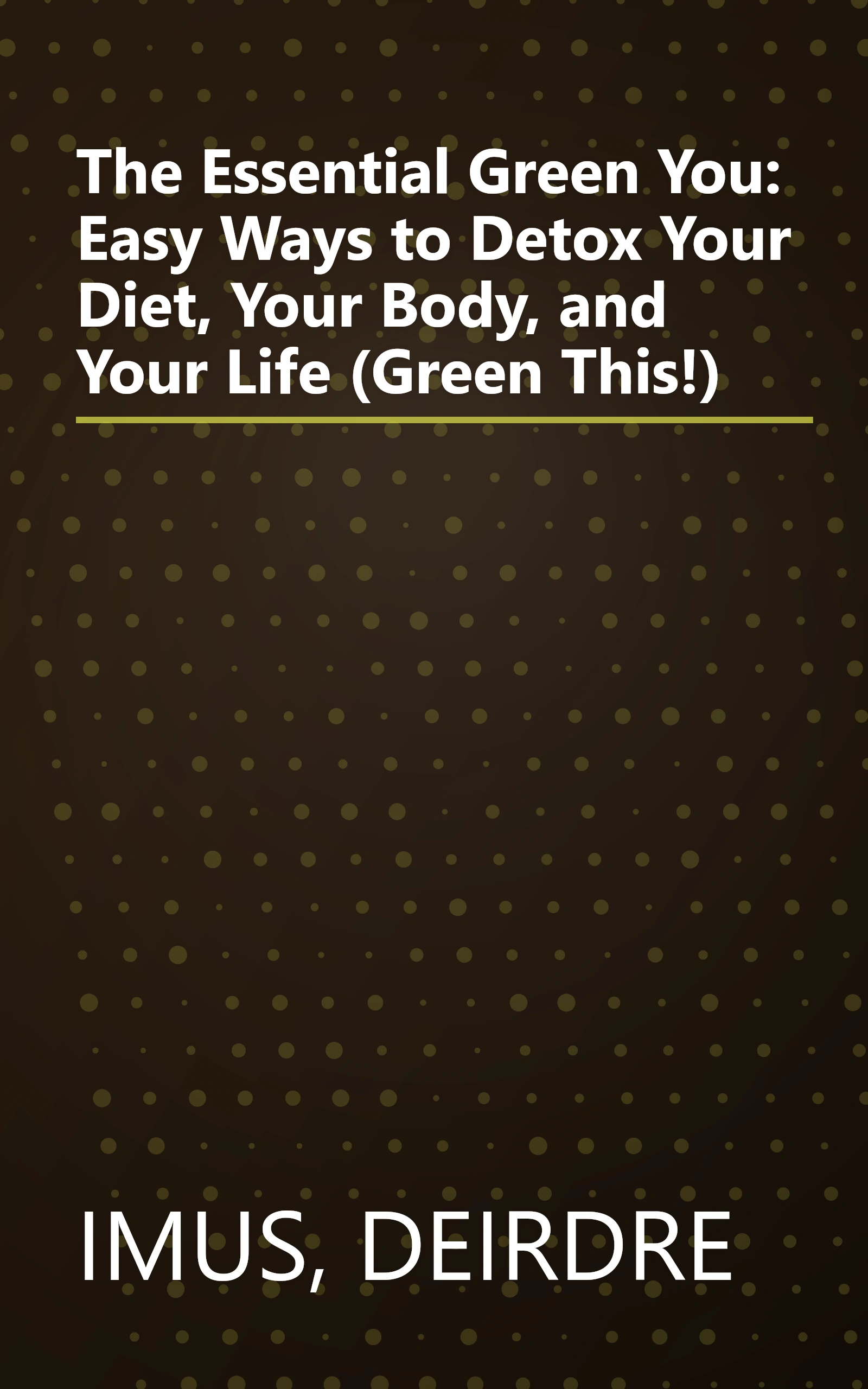 The Essential Green You: Easy Ways to Detox Your Diet, Your Body, and Your Life (Green This!) book cover