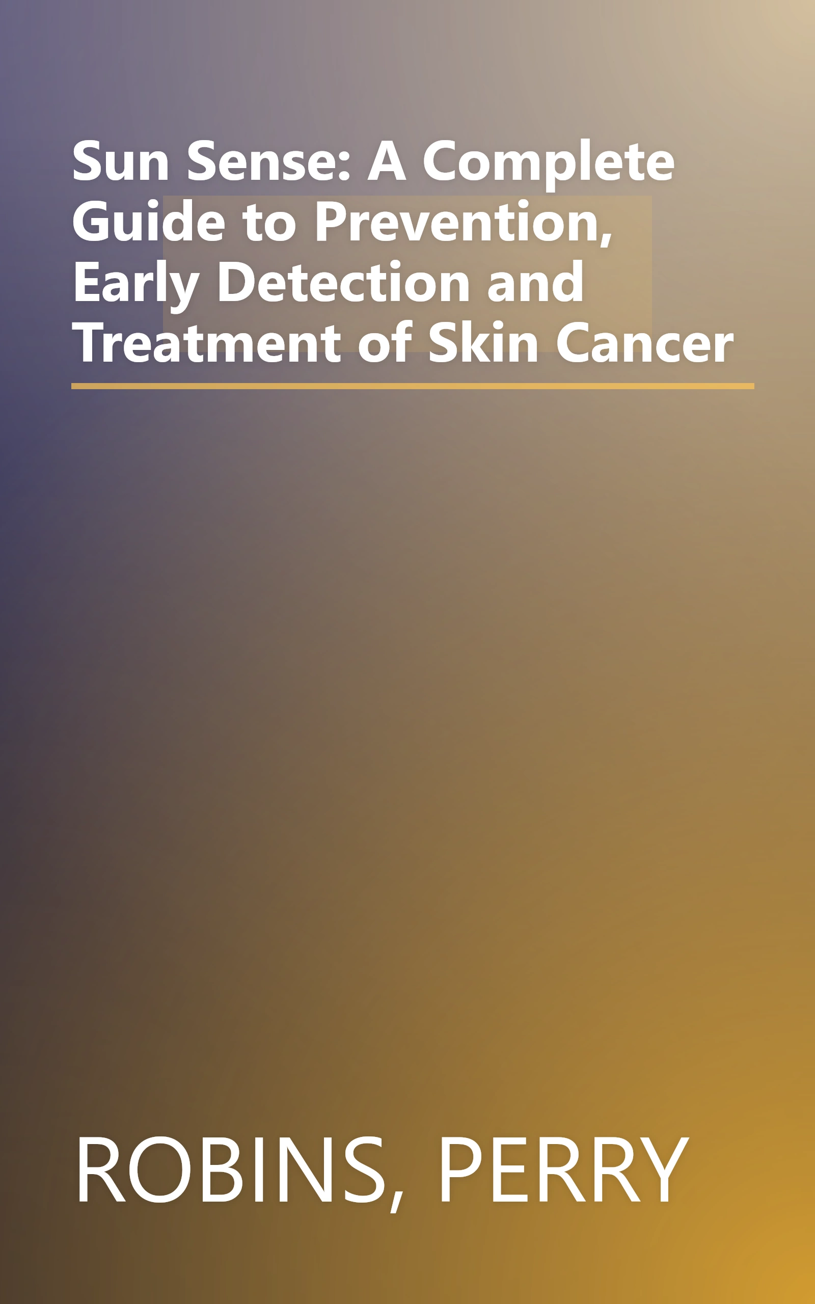 Sun Sense: A Complete Guide to Prevention, Early Detection and Treatment of Skin Cancer book cover