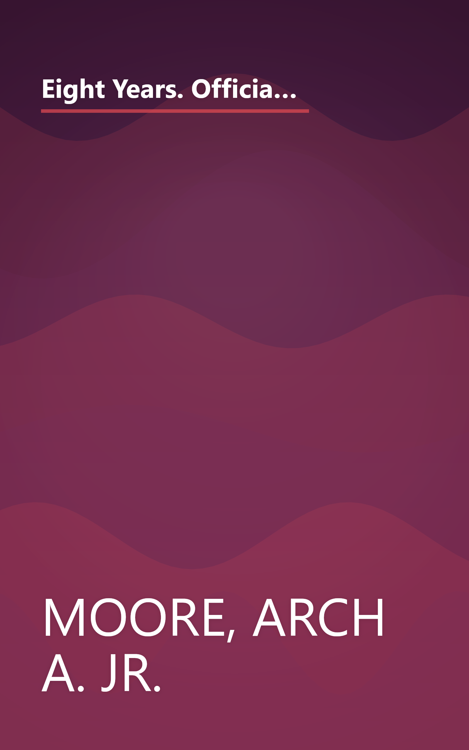 Eight Years. Official Statements and Papers. The Honorable Arch A. Moore, Jr. Governor of West Virginia. 1969-1977. Volume 1 book cover