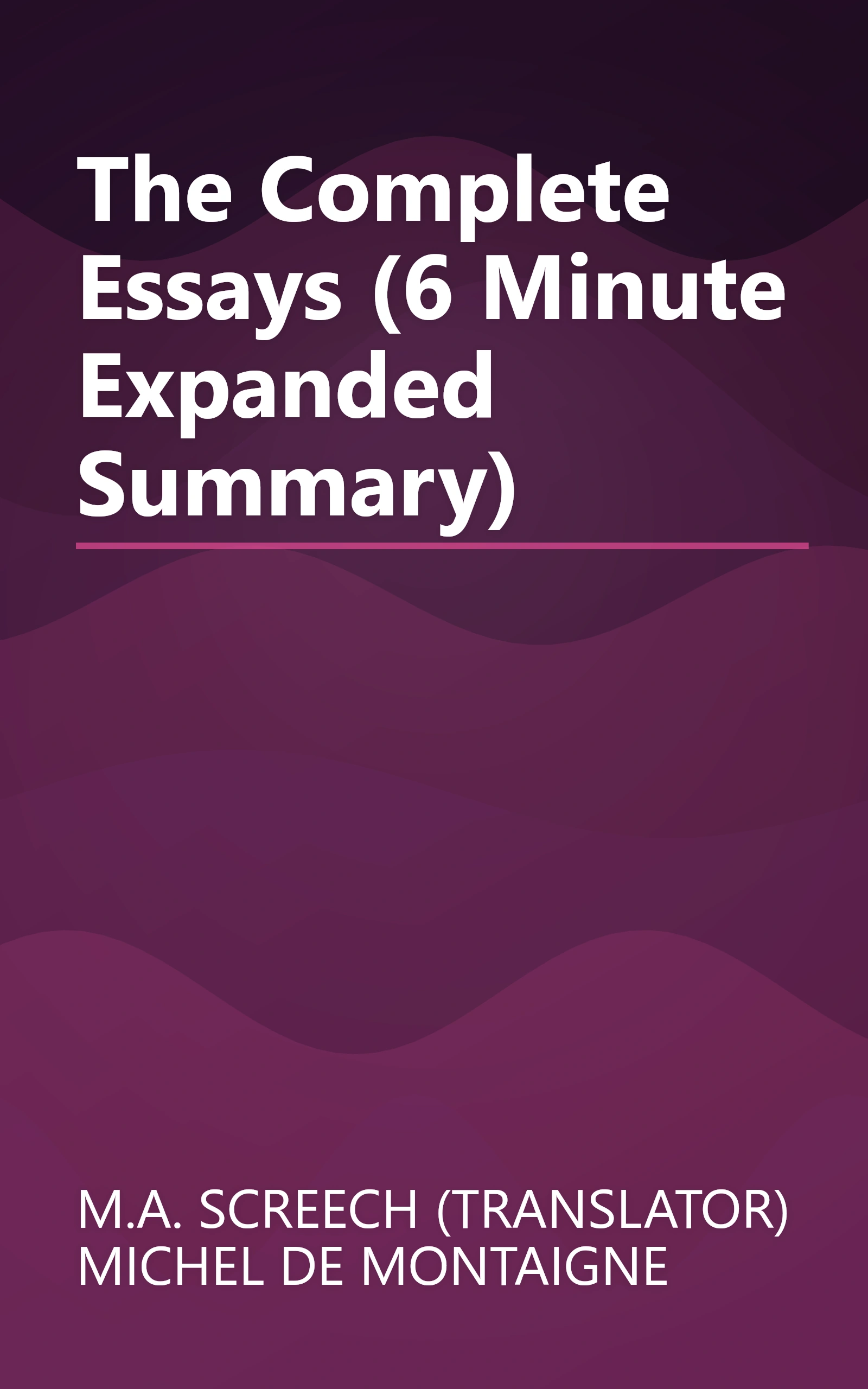 The Complete Essays (6 Minute   Expanded Summary) book cover