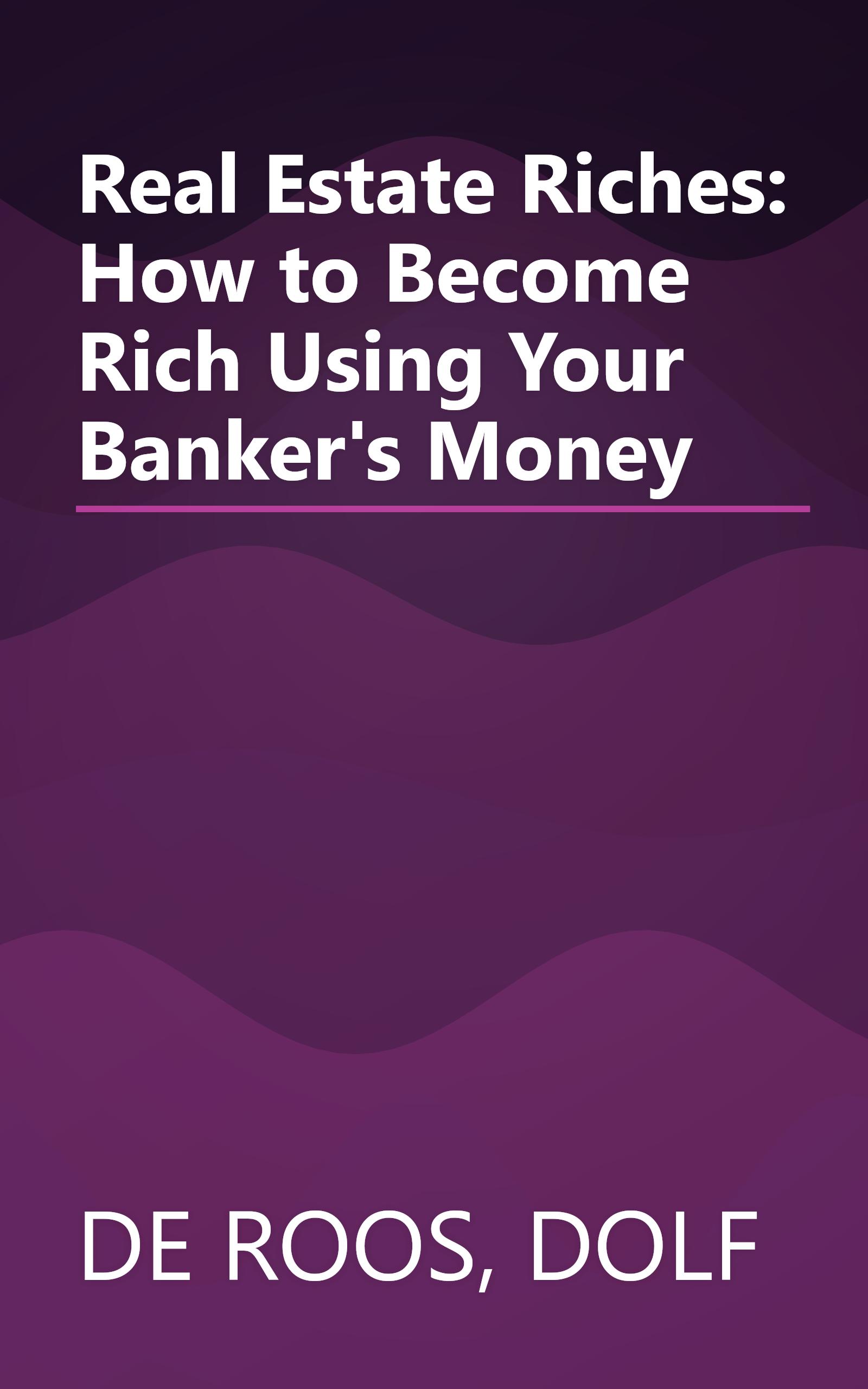 Real Estate Riches: How to Become Rich Using Your Banker's Money book cover