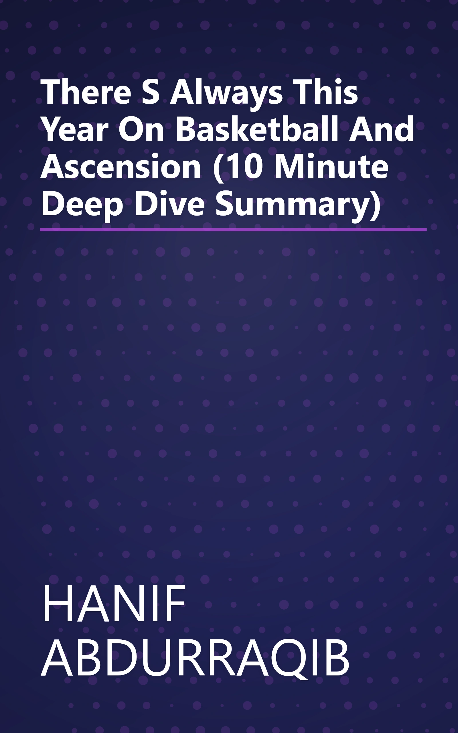 There S Always This Year  On Basketball And Ascension (10 Minute   Deep Dive Summary) book cover
