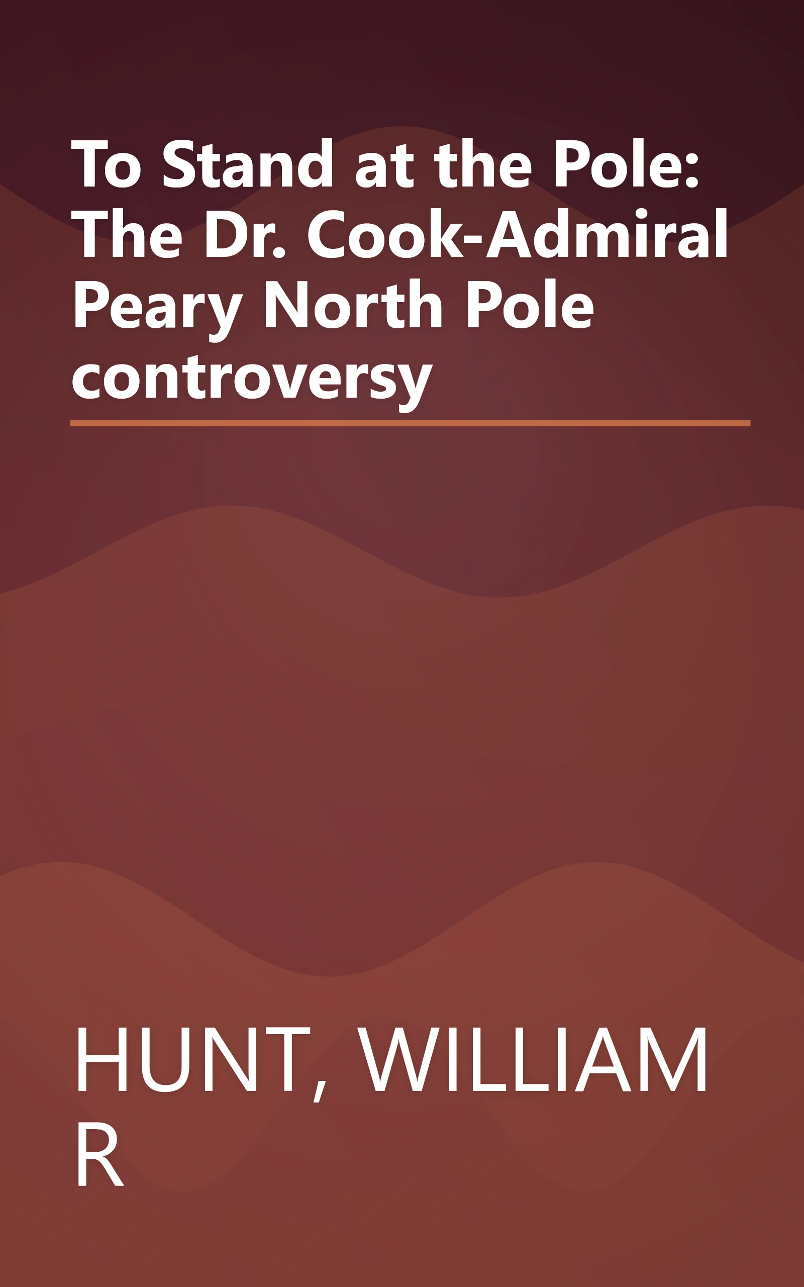 To Stand at the Pole: The Dr. Cook-Admiral Peary North Pole controversy book cover