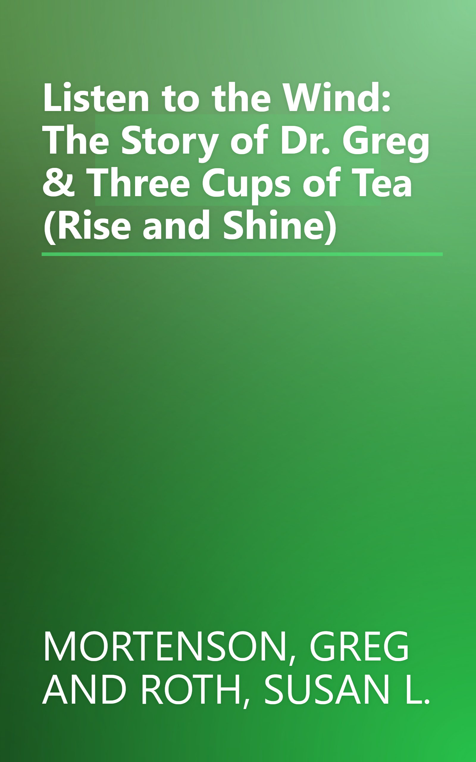 Listen to the Wind: The Story of Dr. Greg & Three Cups of Tea (Rise and Shine) book cover