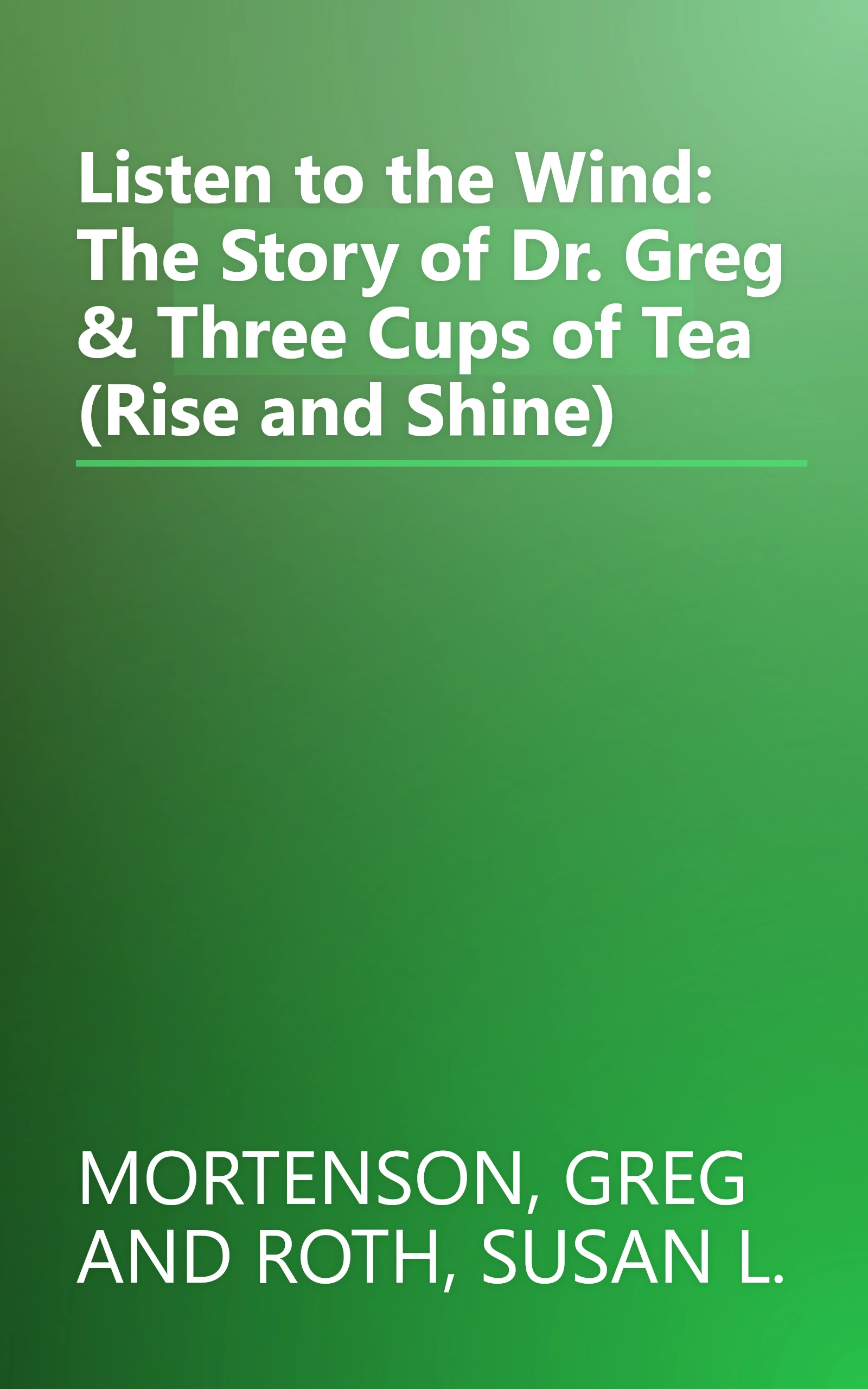 Listen to the Wind: The Story of Dr. Greg & Three Cups of Tea (Rise and Shine) book cover