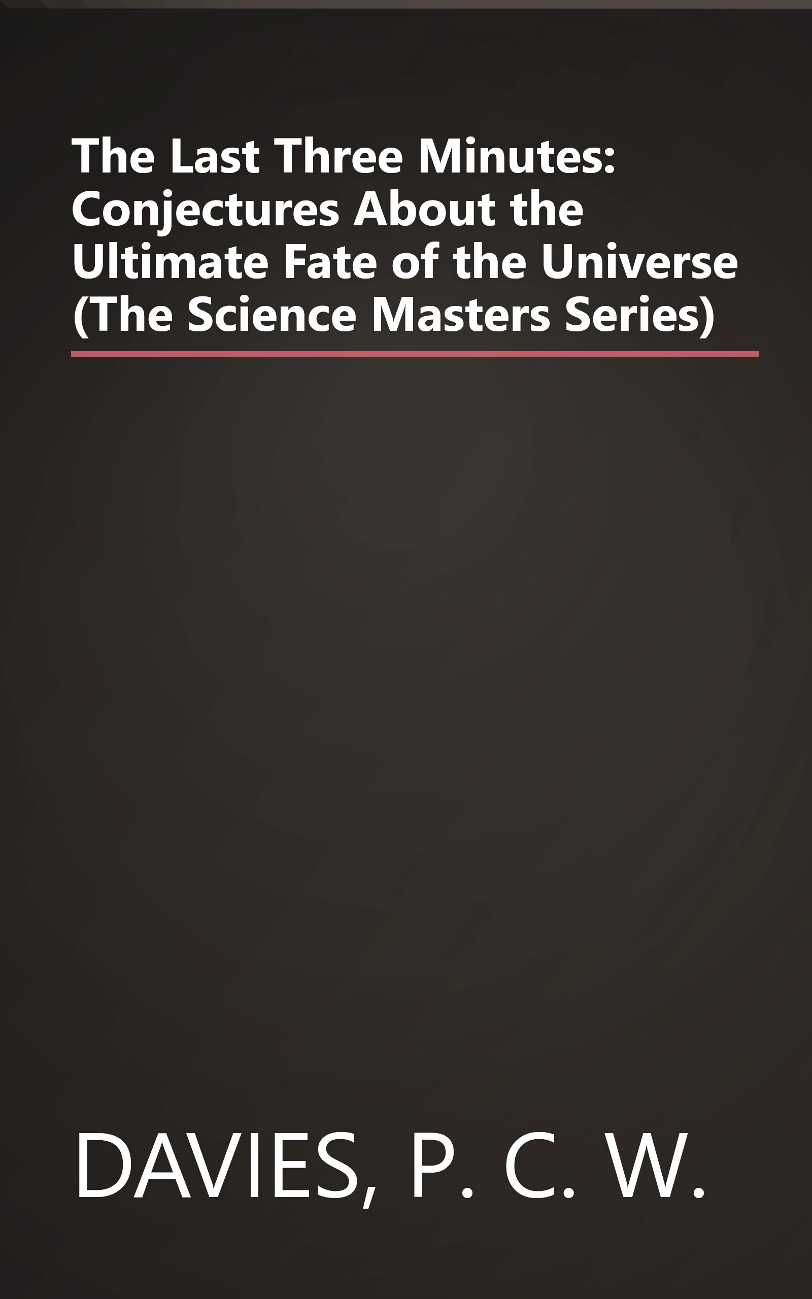The Last Three Minutes: Conjectures About the Ultimate Fate of the Universe (The Science Masters Series) book cover