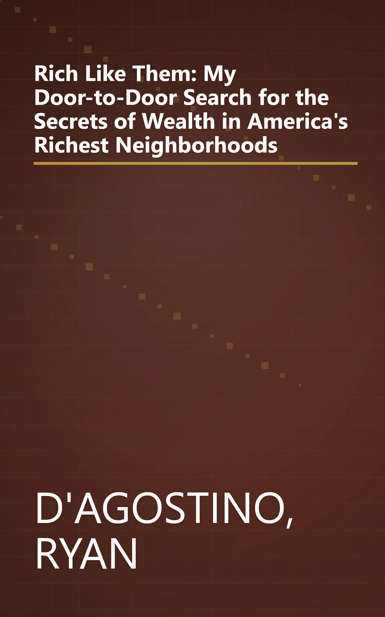 Rich Like Them: My Door-to-Door Search for the Secrets of Wealth in America's Richest Neighborhoods book cover