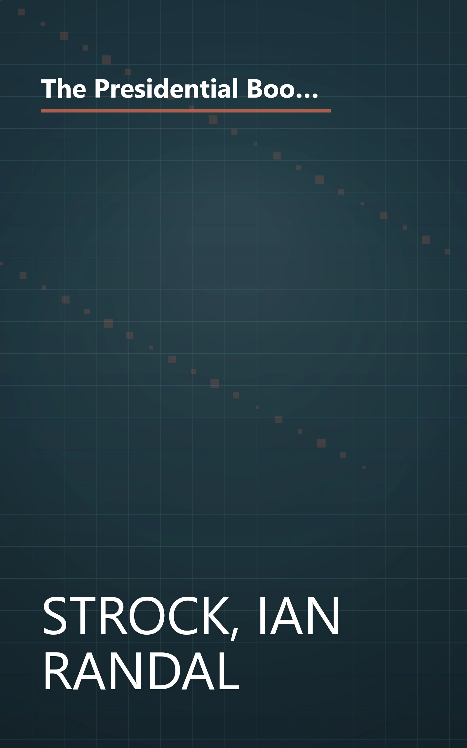 The Presidential Book of Lists: From Most to Least, Elected to Rejected, Worst to Cursed-Fascinating Facts About Our Chief Executives book cover