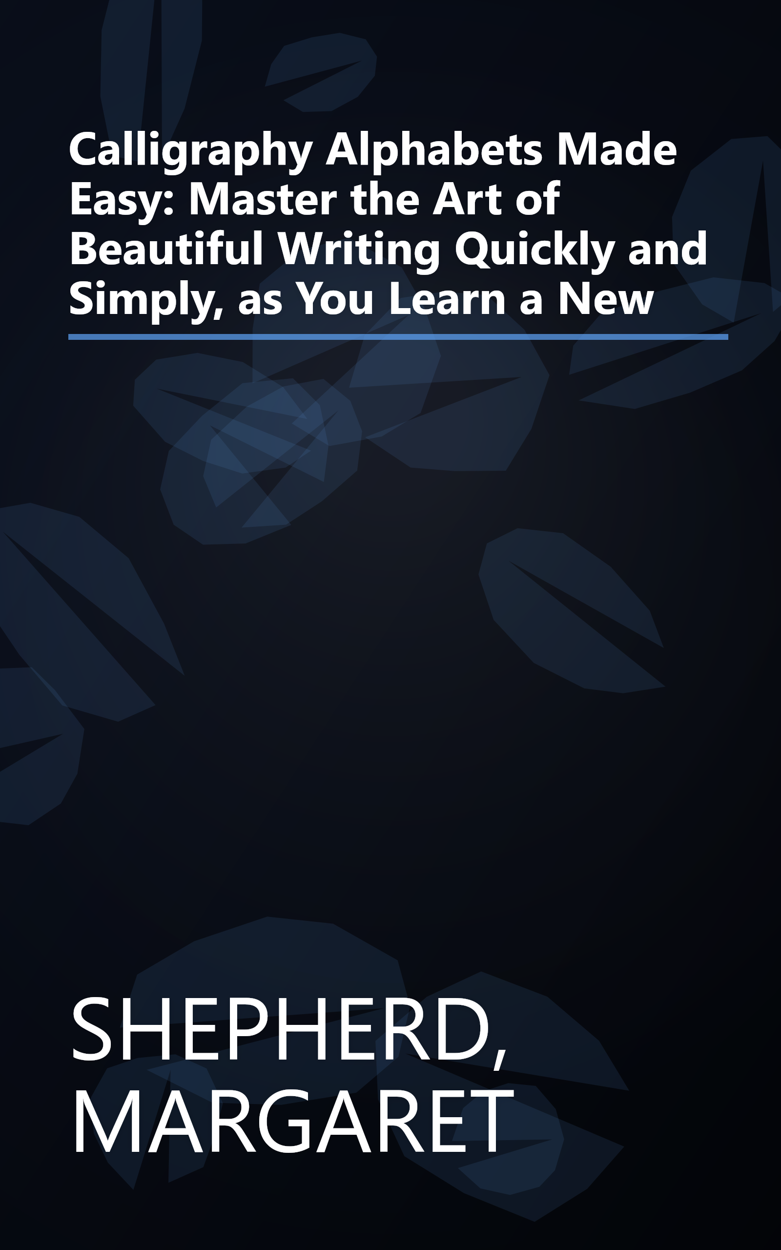Calligraphy Alphabets Made Easy: Master the Art of Beautiful Writing Quickly and Simply, as You Learn a New book cover