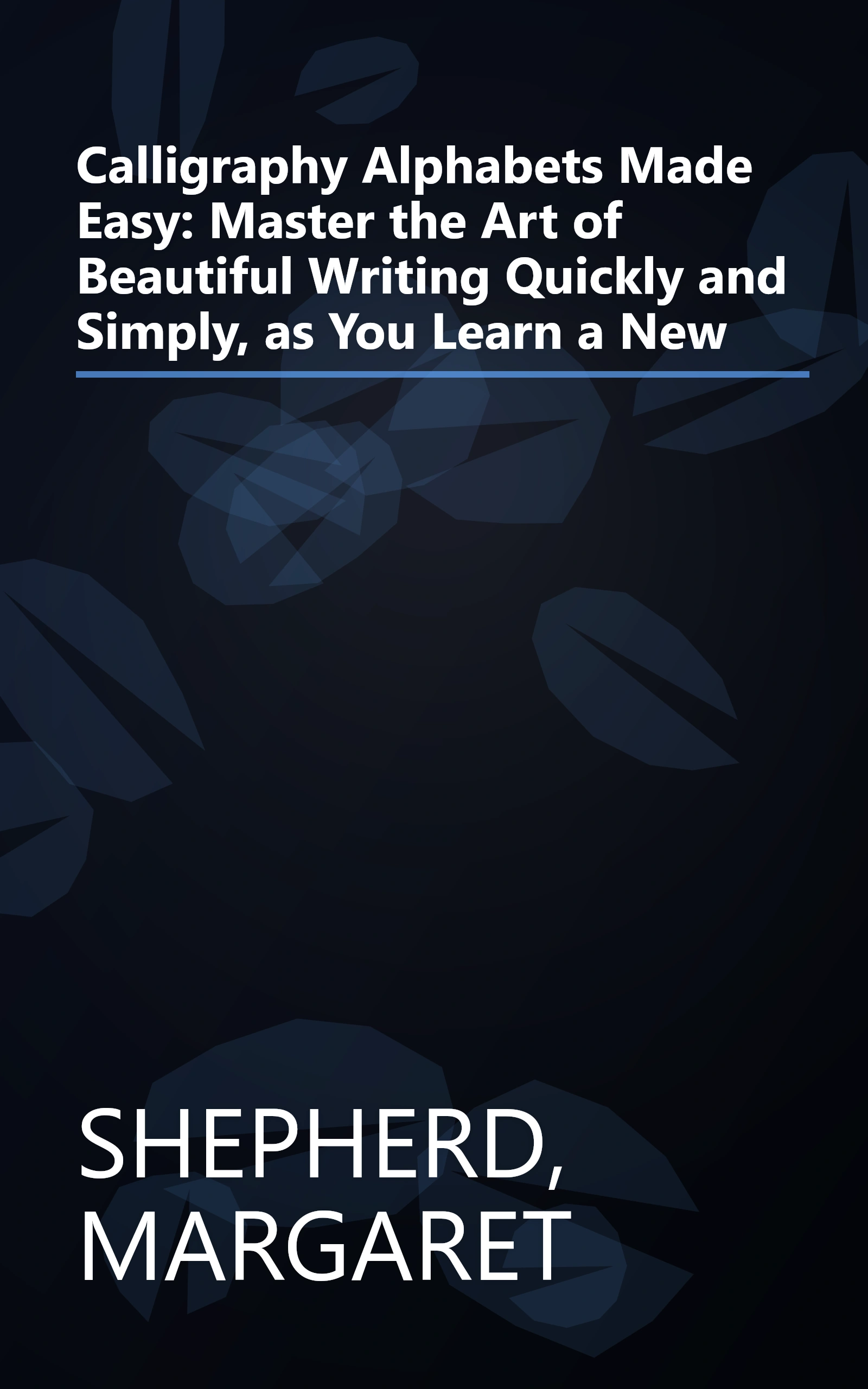 Calligraphy Alphabets Made Easy: Master the Art of Beautiful Writing Quickly and Simply, as You Learn a New book cover