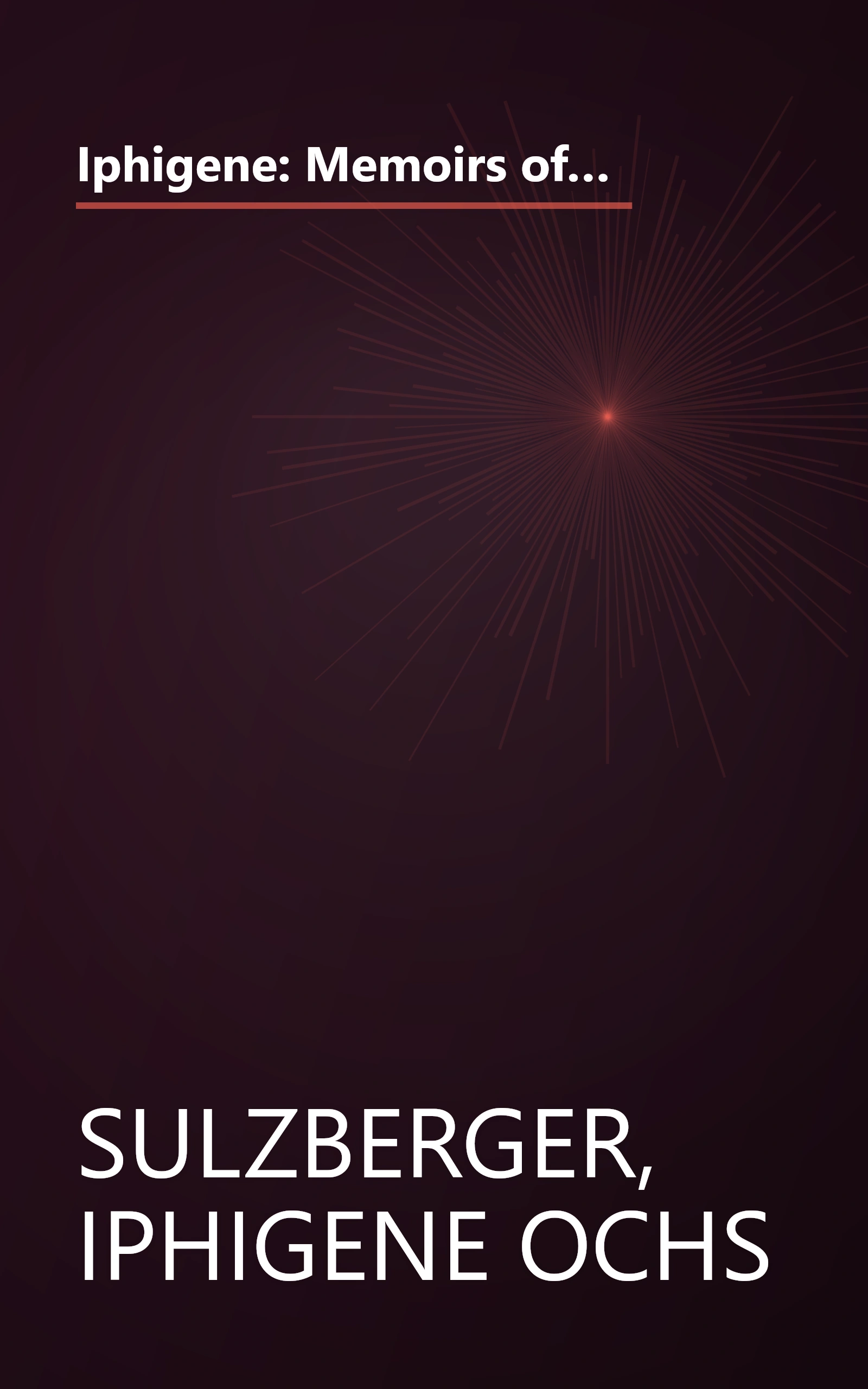 Iphigene: Memoirs of Iphigene Ochs Sulzberger of the New York times family, as told to her granddaughter, Susan W. Dryfoos book cover