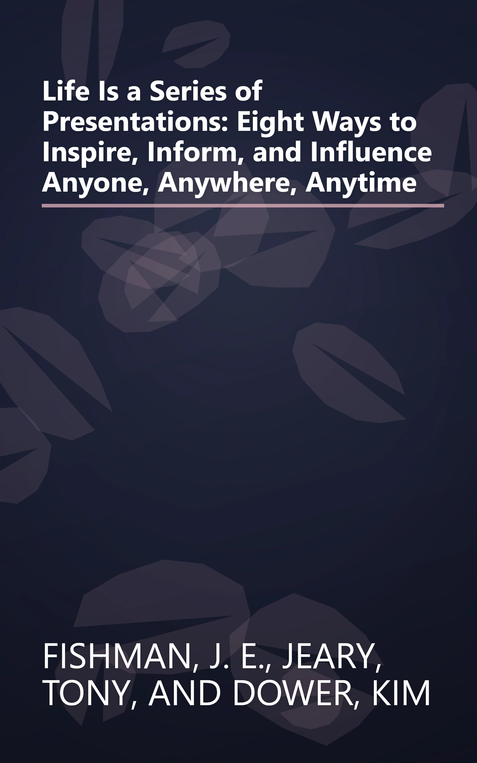 Life Is a Series of Presentations: Eight Ways to Inspire, Inform, and Influence Anyone, Anywhere, Anytime book cover