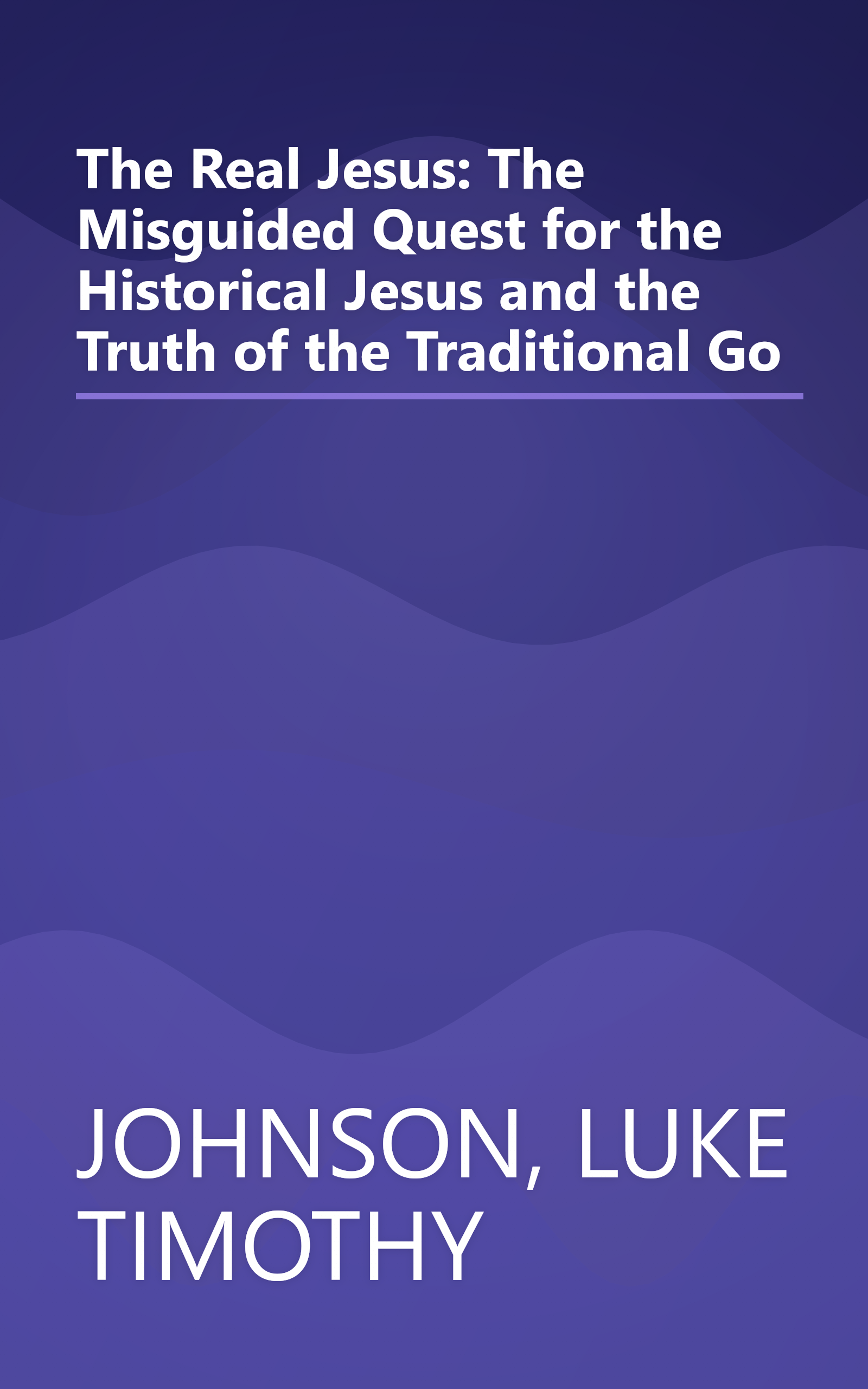 The Real Jesus: The Misguided Quest for the Historical Jesus and the Truth of the Traditional Go book cover