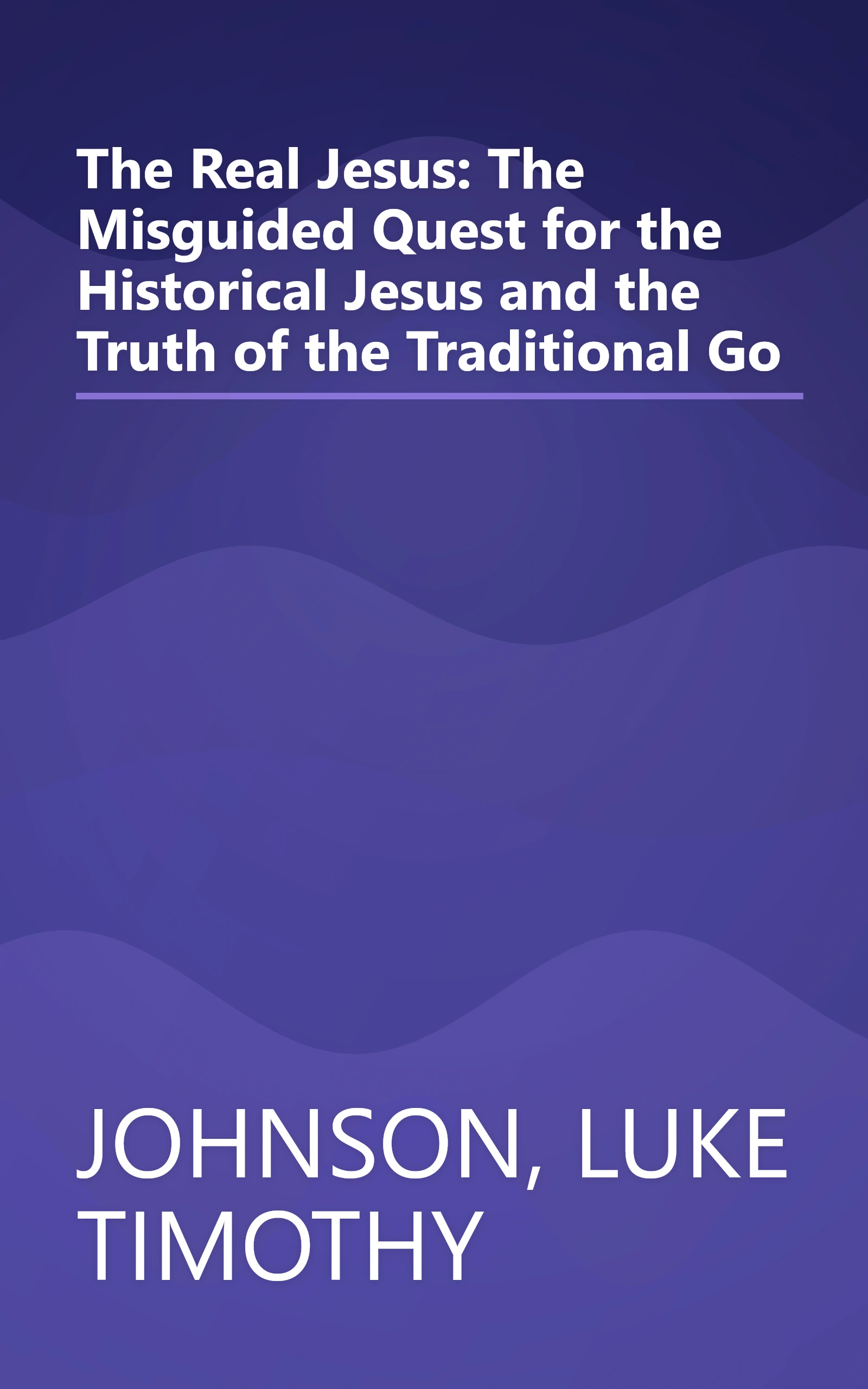 The Real Jesus: The Misguided Quest for the Historical Jesus and the Truth of the Traditional Go book cover