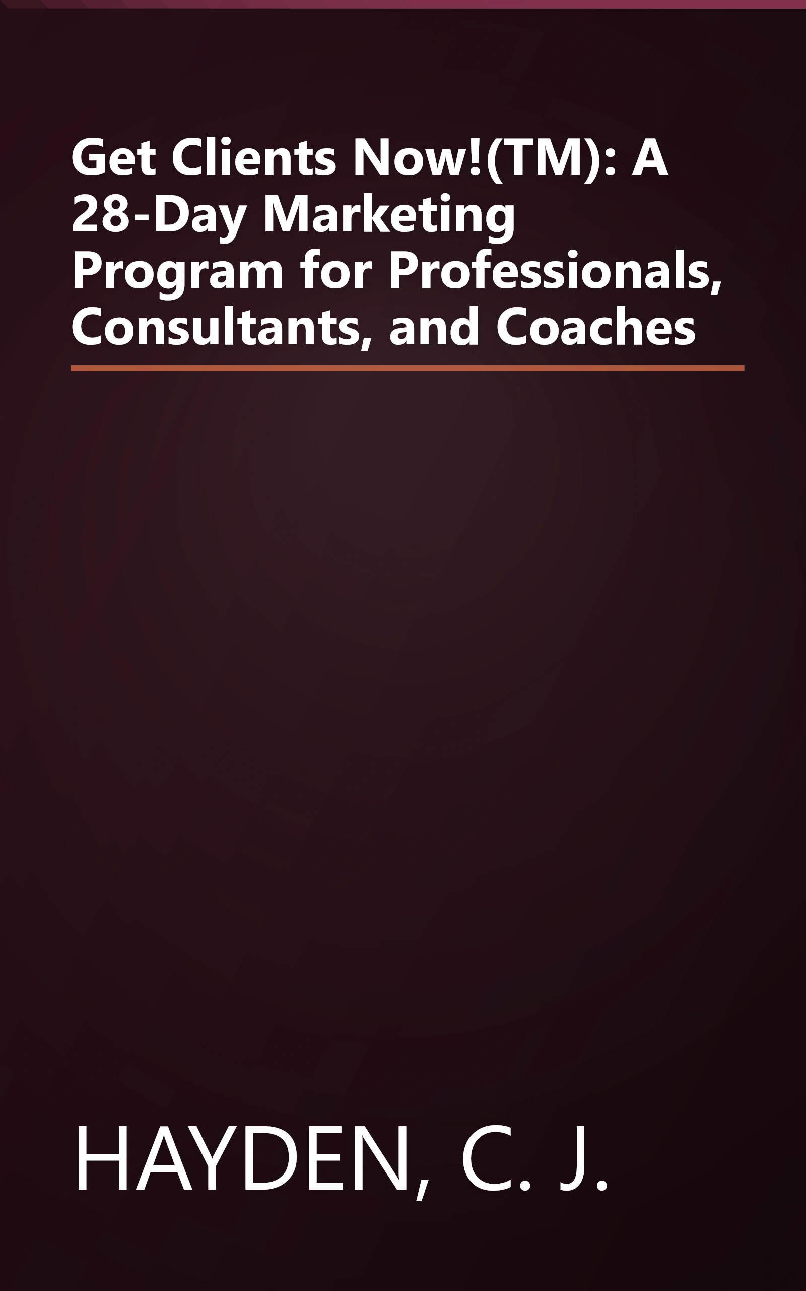 Get Clients Now!(TM): A 28-Day Marketing Program for Professionals, Consultants, and Coaches book cover
