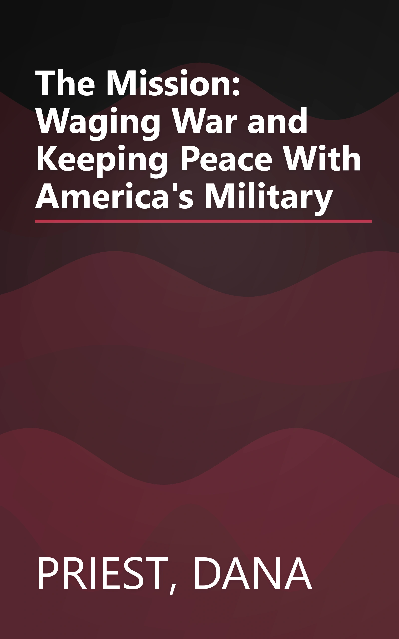The Mission: Waging War and Keeping Peace With America's Military book cover