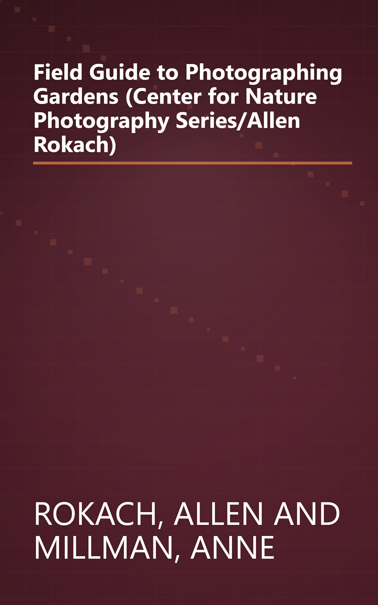 Field Guide to Photographing Gardens (Center for Nature Photography Series/Allen Rokach) book cover