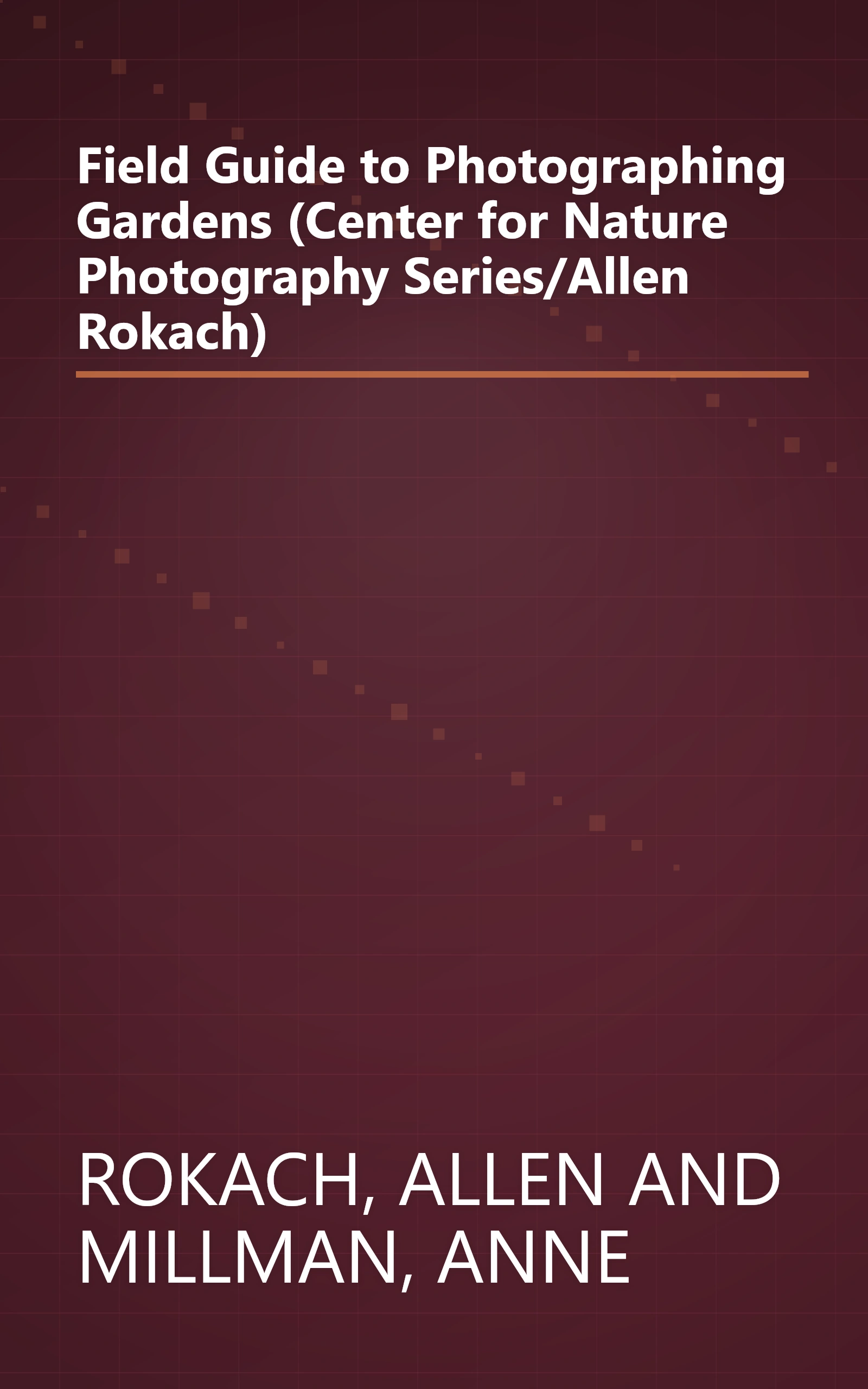 Field Guide to Photographing Gardens (Center for Nature Photography Series/Allen Rokach) book cover