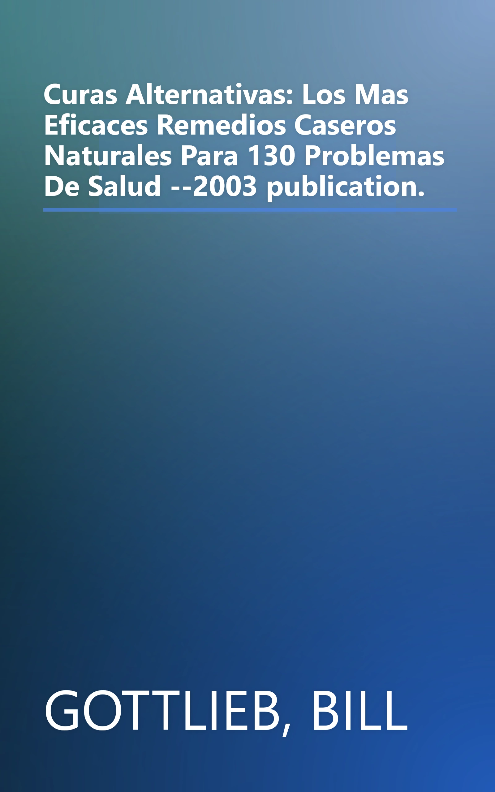 Curas Alternativas: Los Mas Eficaces Remedios Caseros Naturales Para 130 Problemas De Salud --2003 publication. book cover