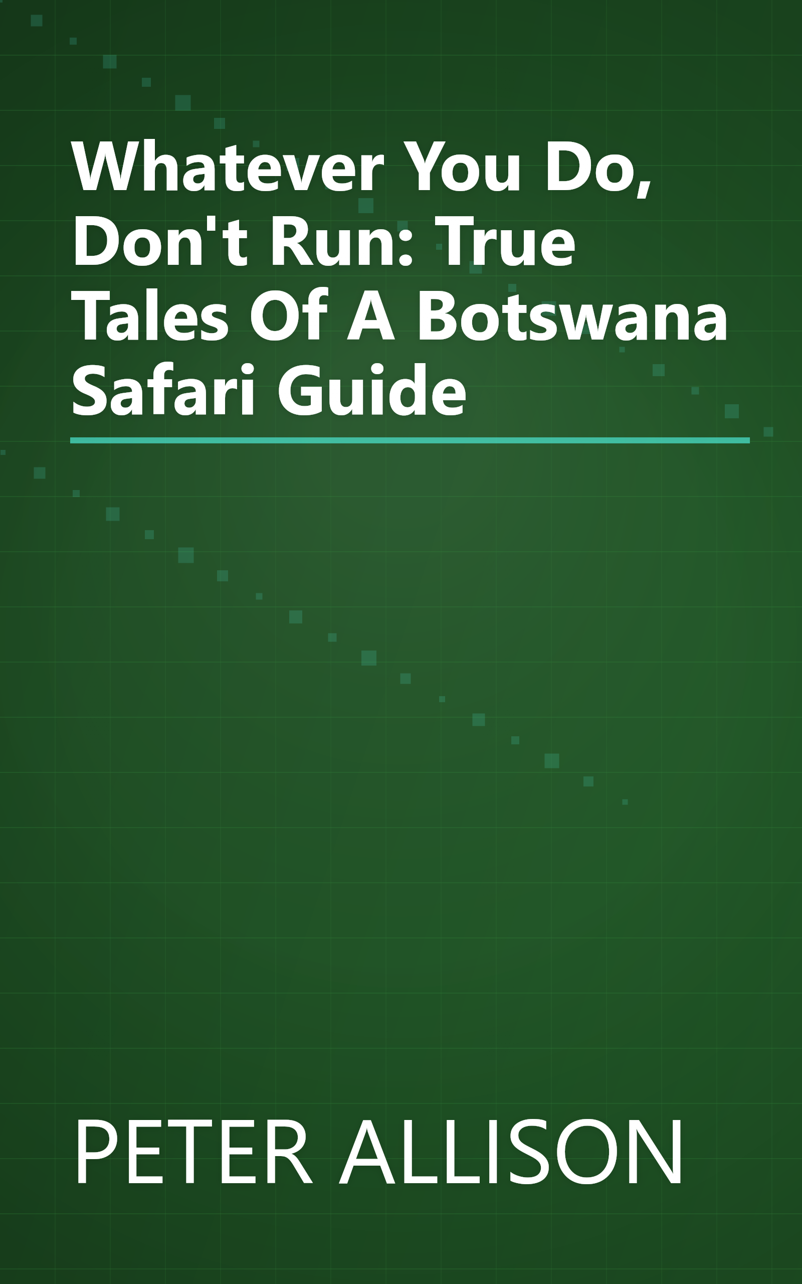 Whatever You Do, Don't Run: True Tales Of A Botswana Safari Guide book cover