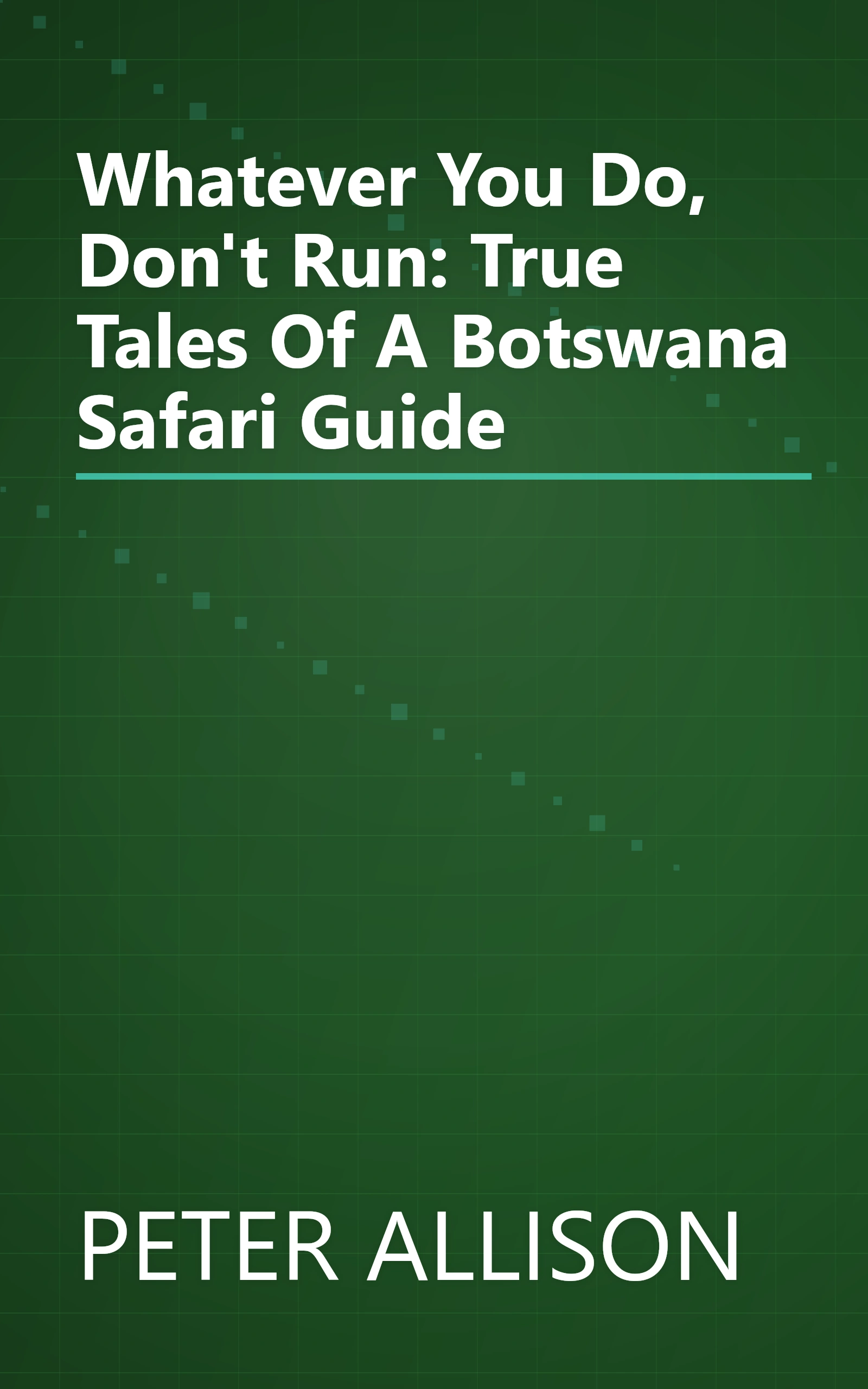 Whatever You Do, Don't Run: True Tales Of A Botswana Safari Guide book cover