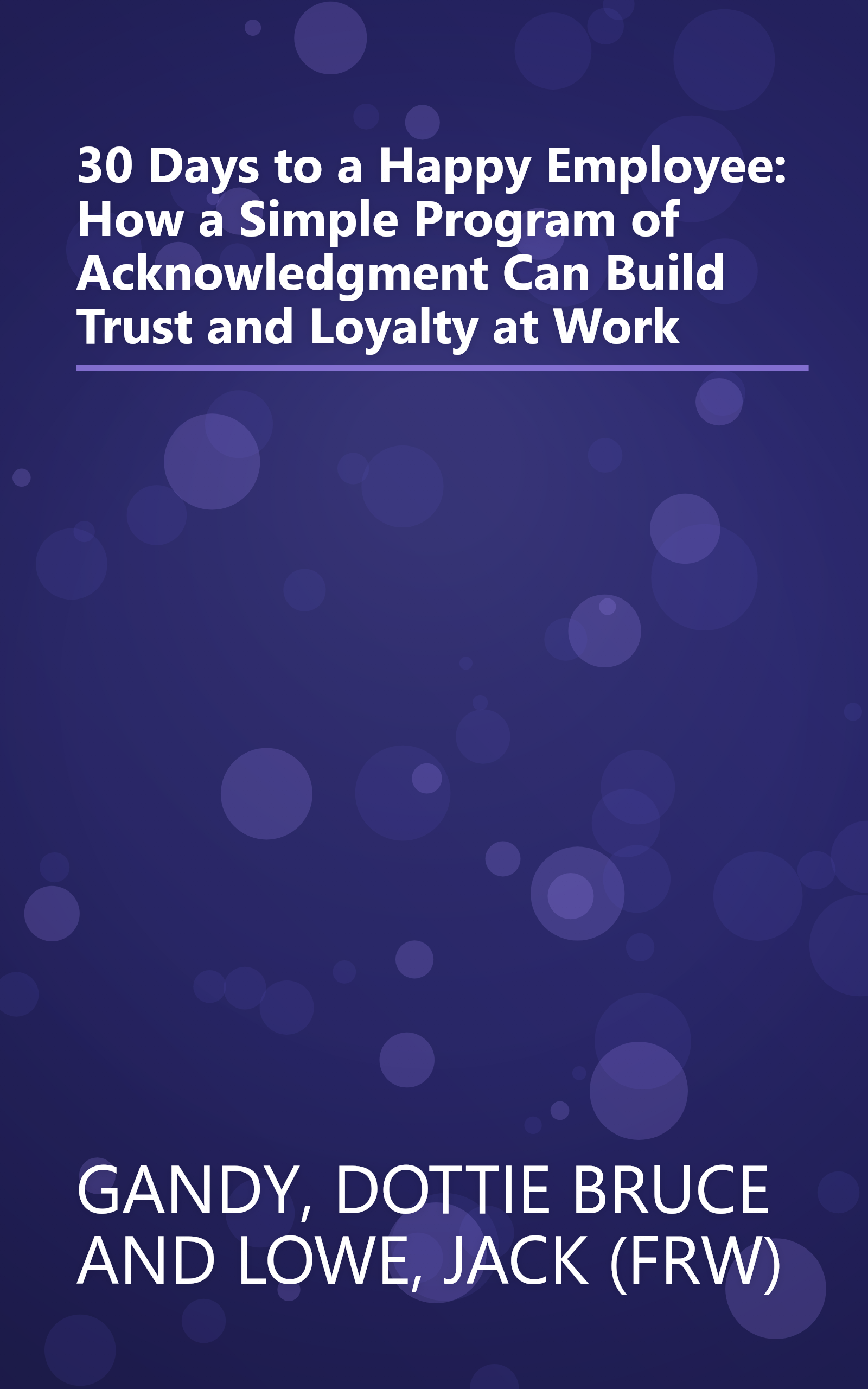 30 Days to a Happy Employee: How a Simple Program of Acknowledgment Can Build Trust and Loyalty at Work book cover