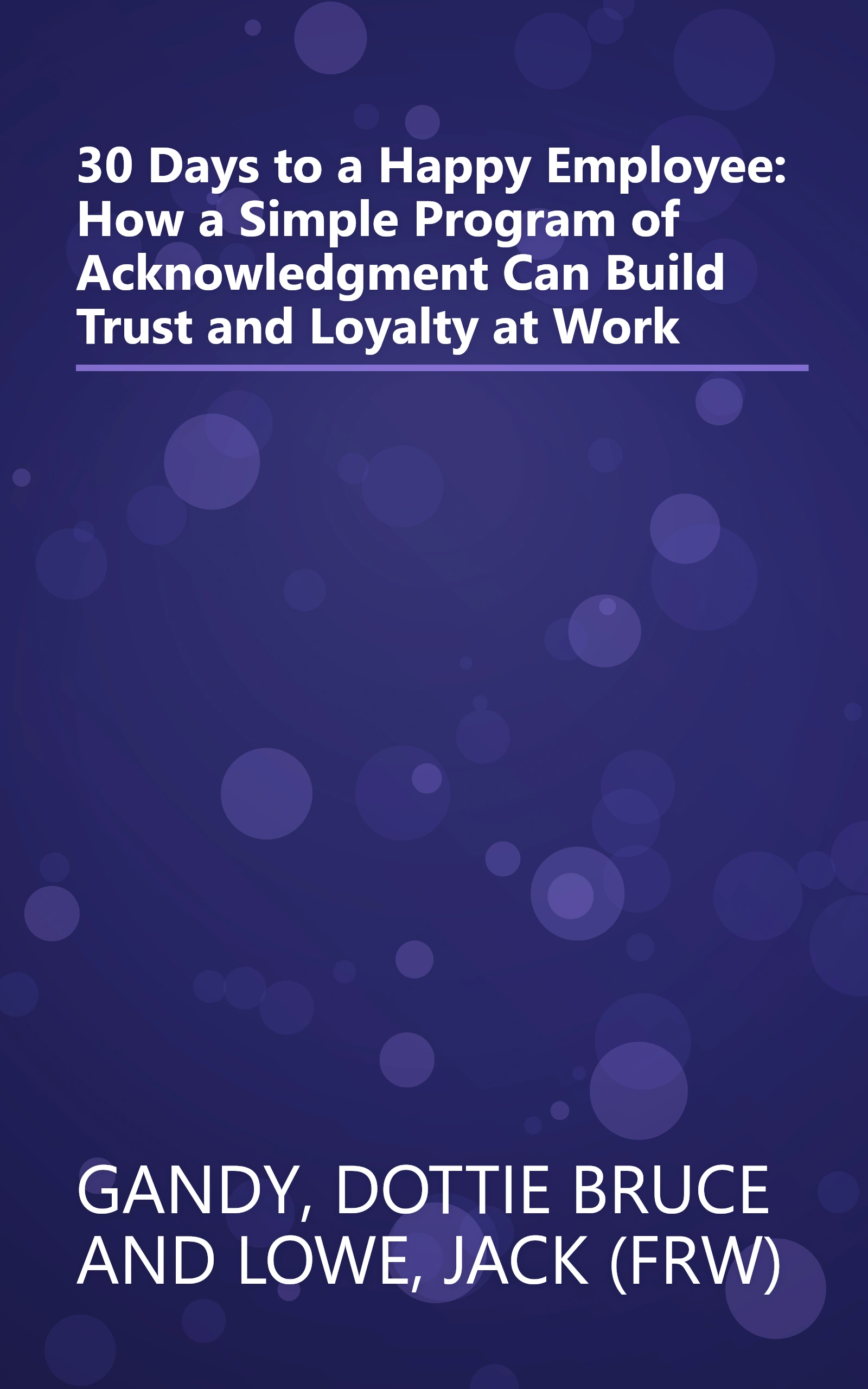 30 Days to a Happy Employee: How a Simple Program of Acknowledgment Can Build Trust and Loyalty at Work book cover