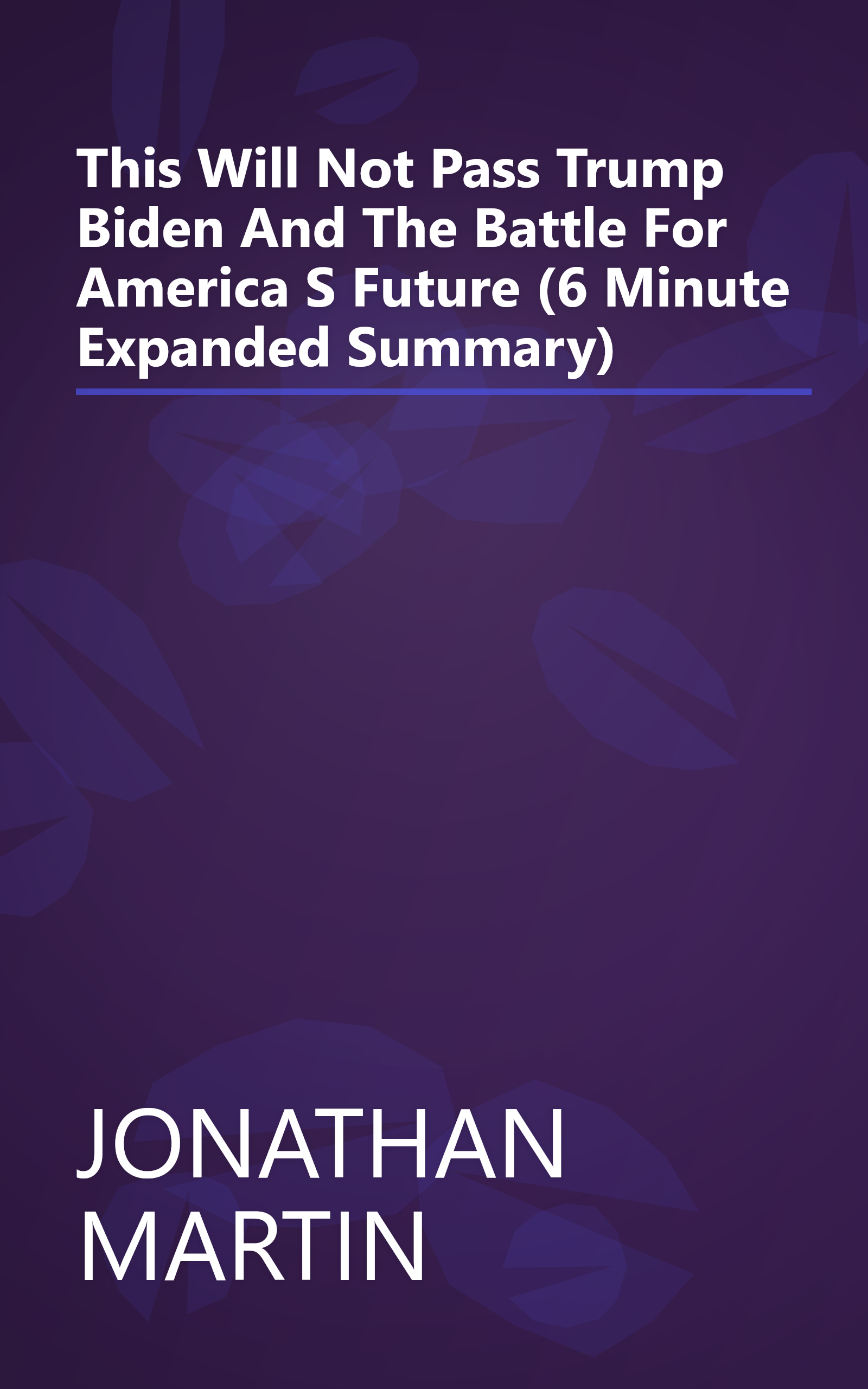 This Will Not Pass  Trump  Biden  And The Battle For America S Future (6 Minute   Expanded Summary) book cover