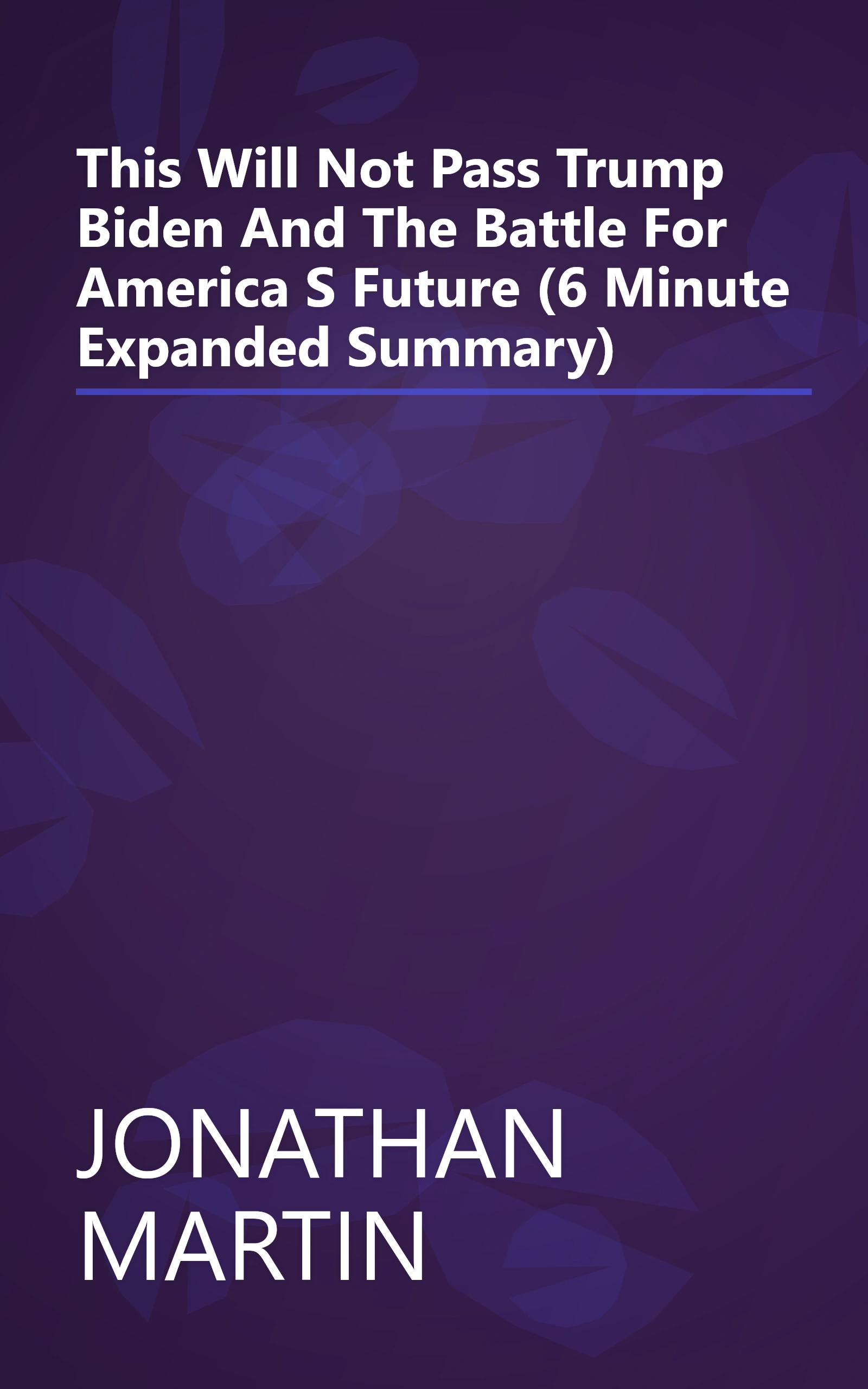 This Will Not Pass  Trump  Biden  And The Battle For America S Future (6 Minute   Expanded Summary) book cover