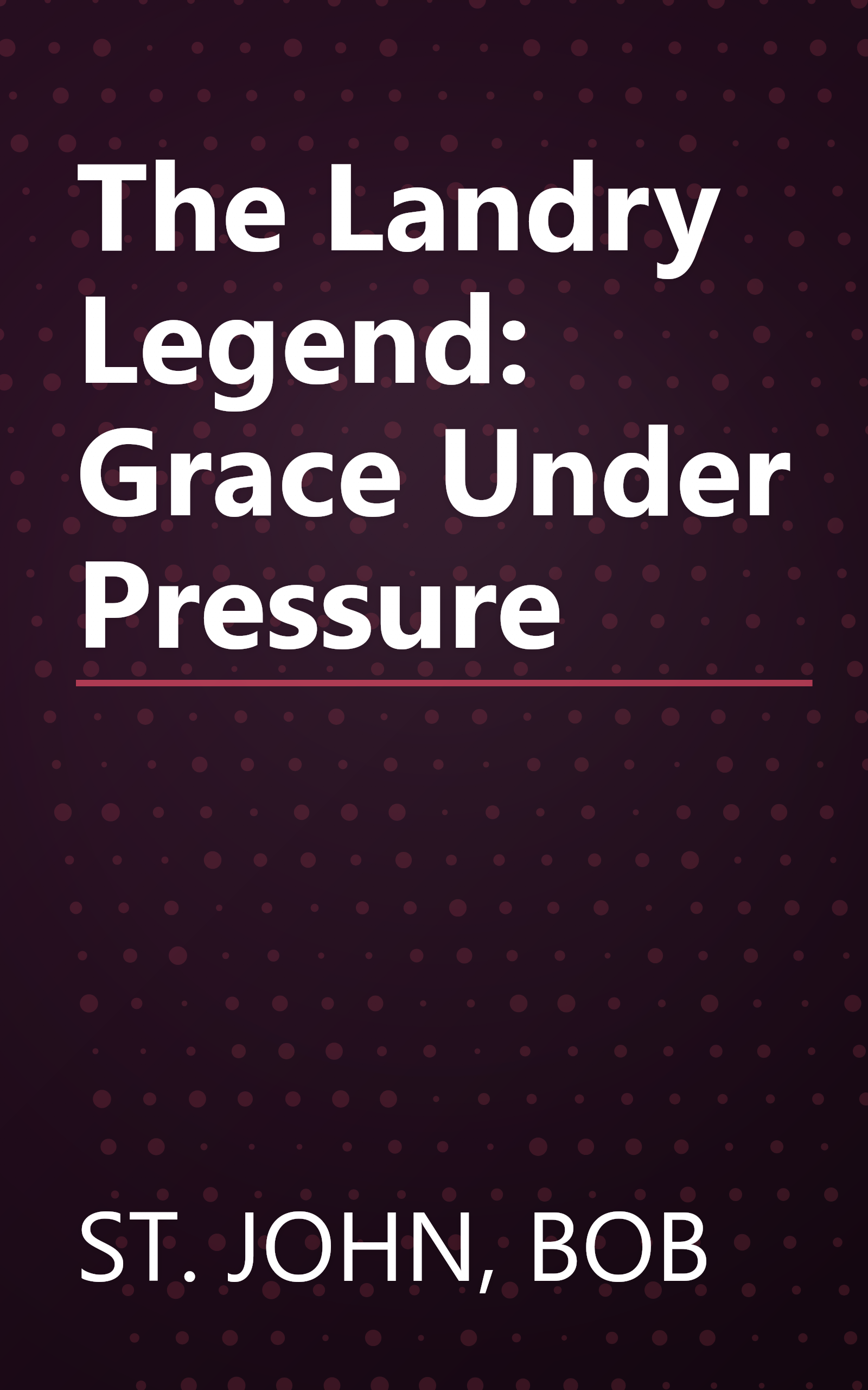 The Landry Legend: Grace Under Pressure book cover