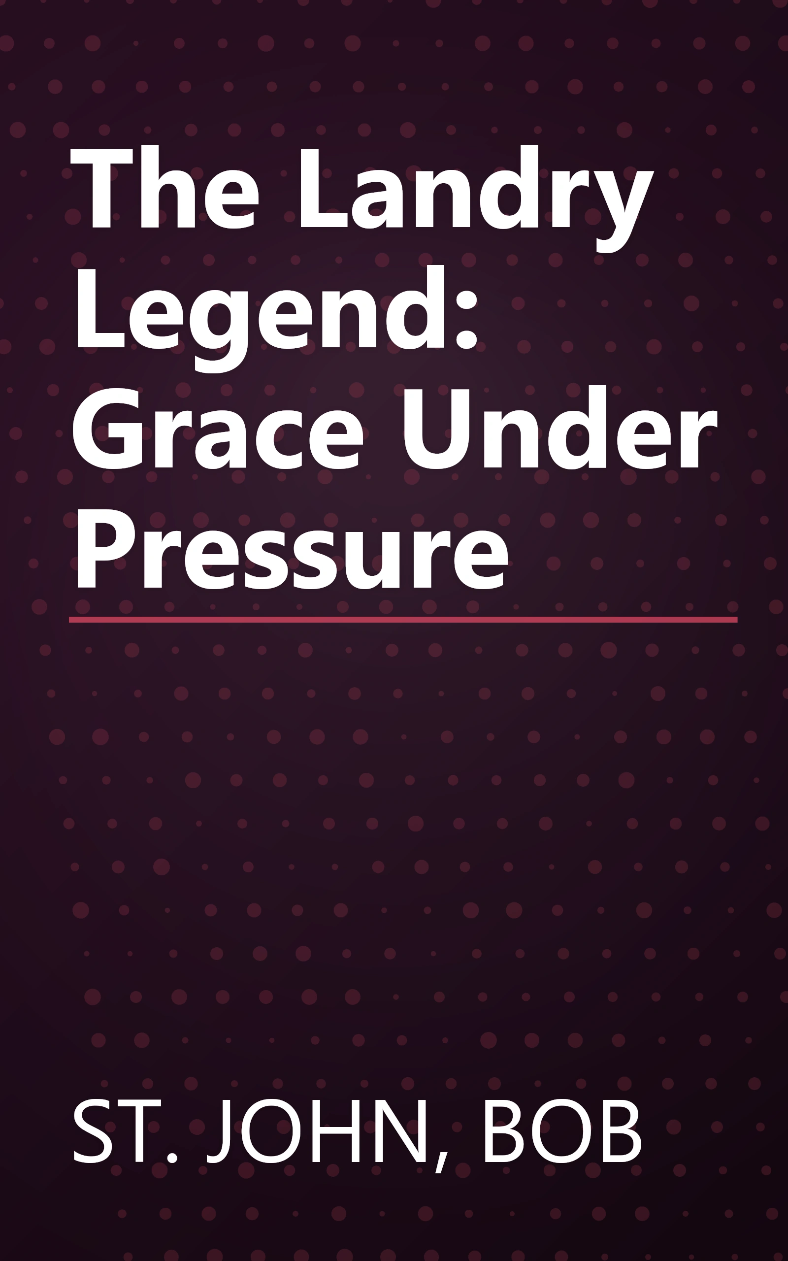 The Landry Legend: Grace Under Pressure book cover