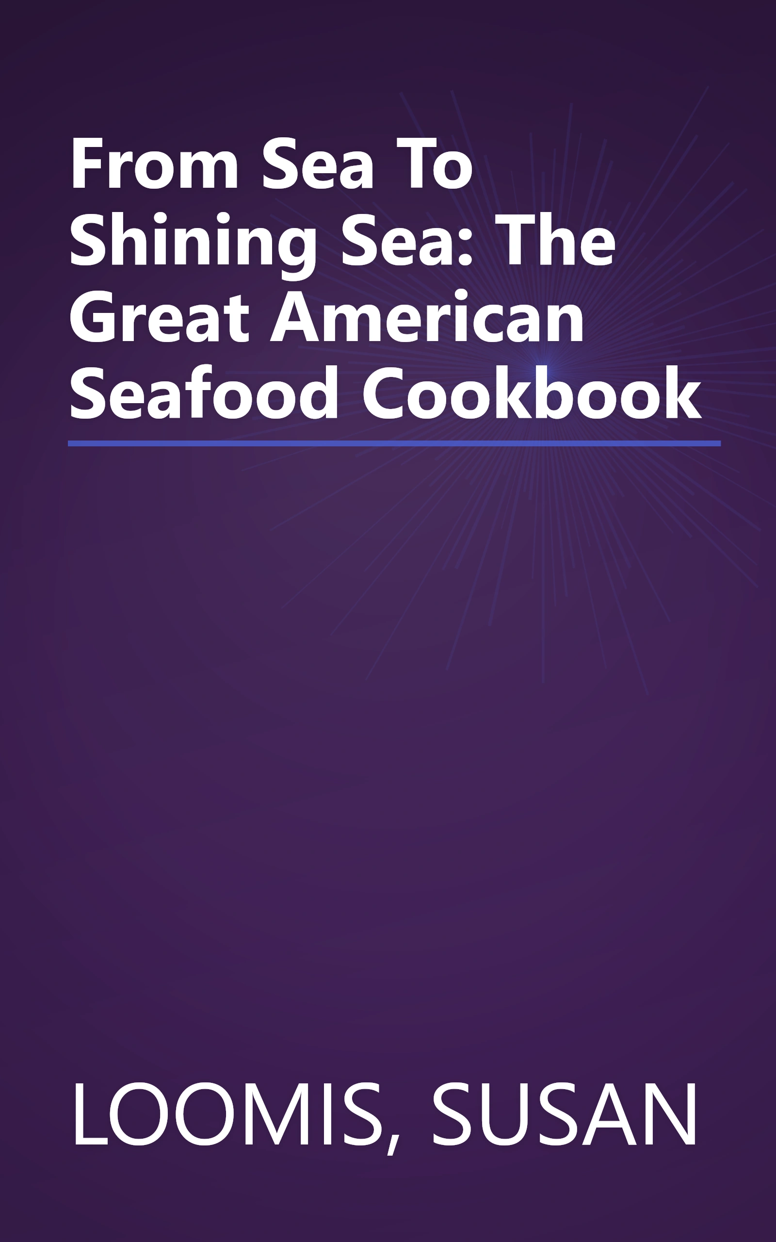 From Sea To Shining Sea: The Great American Seafood Cookbook book cover
