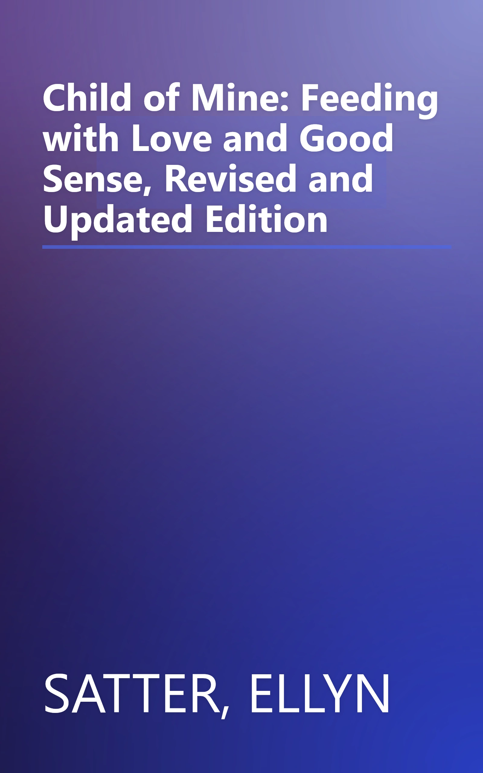 Child of Mine: Feeding with Love and Good Sense, Revised and Updated Edition book cover