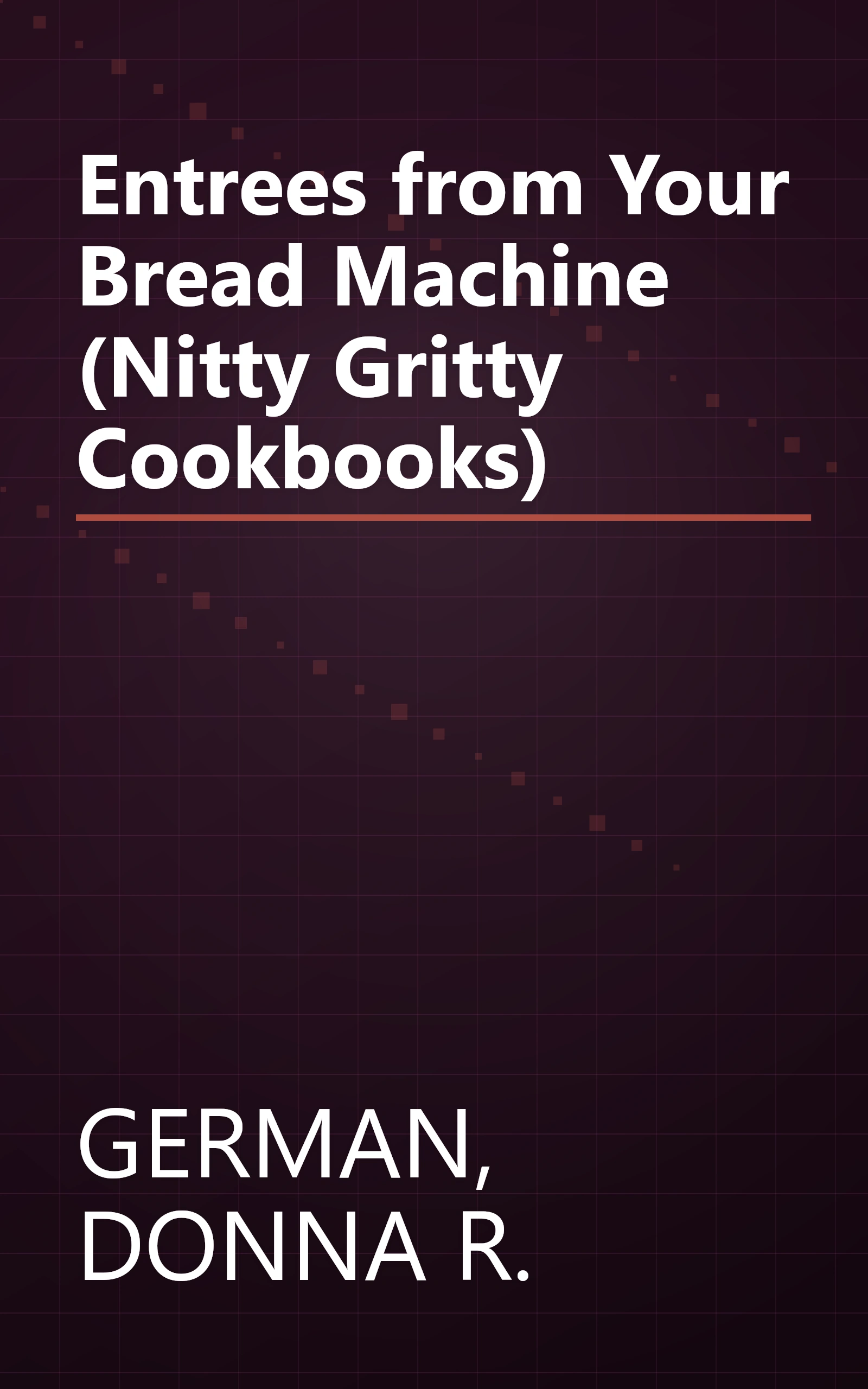 Entrees from Your Bread Machine (Nitty Gritty Cookbooks) book cover