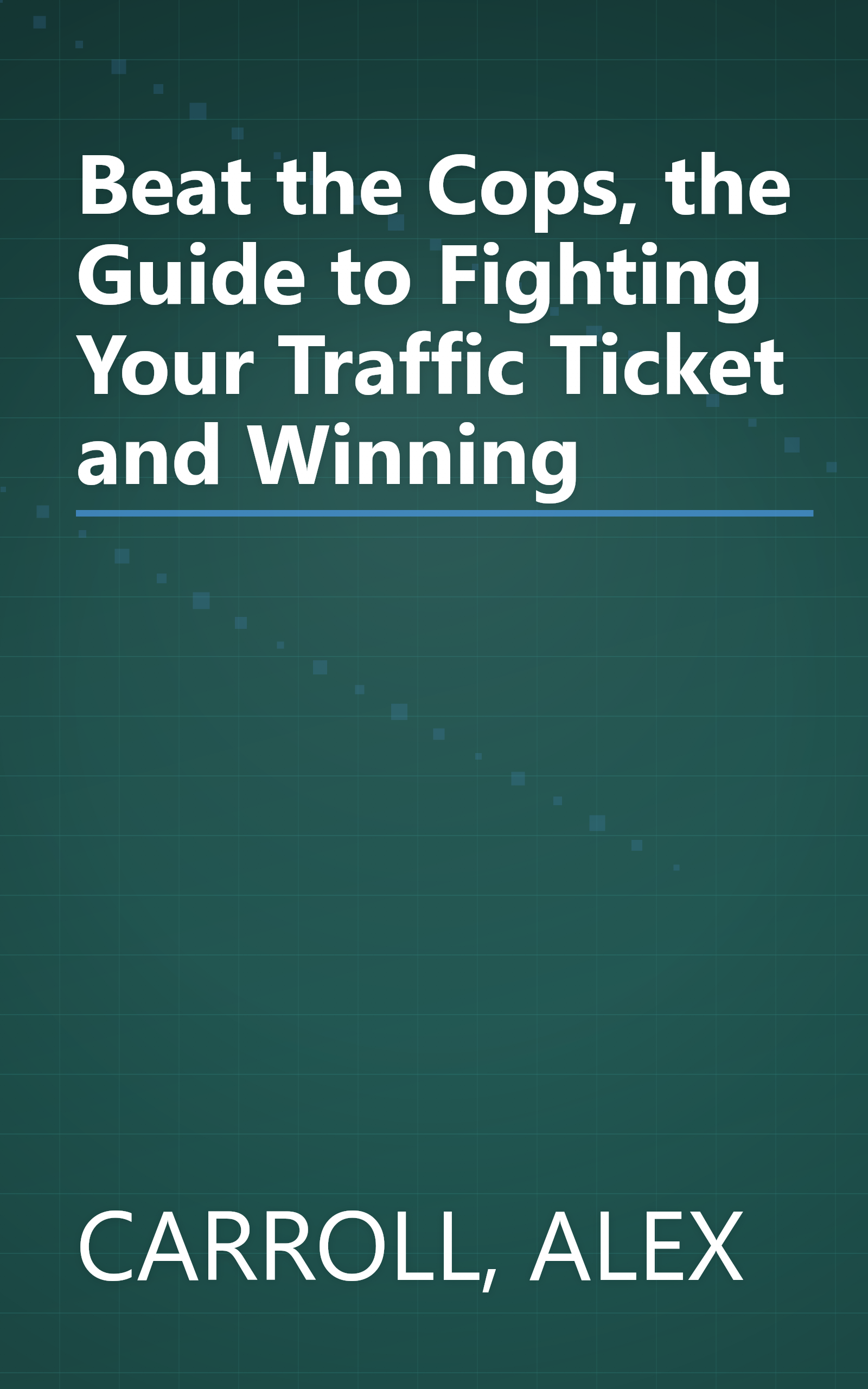 Beat the Cops, the Guide to Fighting Your Traffic Ticket and Winning book cover
