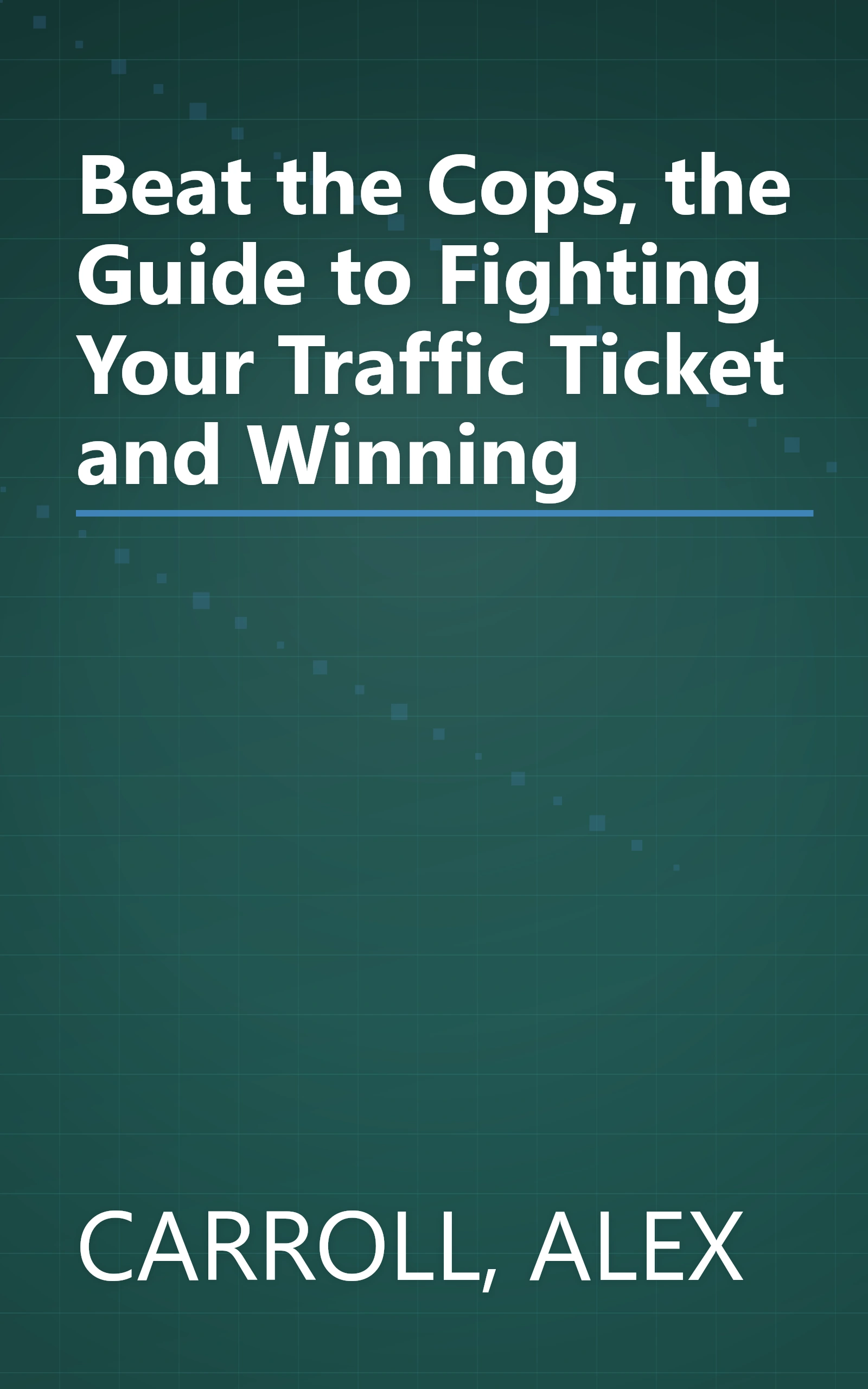Beat the Cops, the Guide to Fighting Your Traffic Ticket and Winning book cover