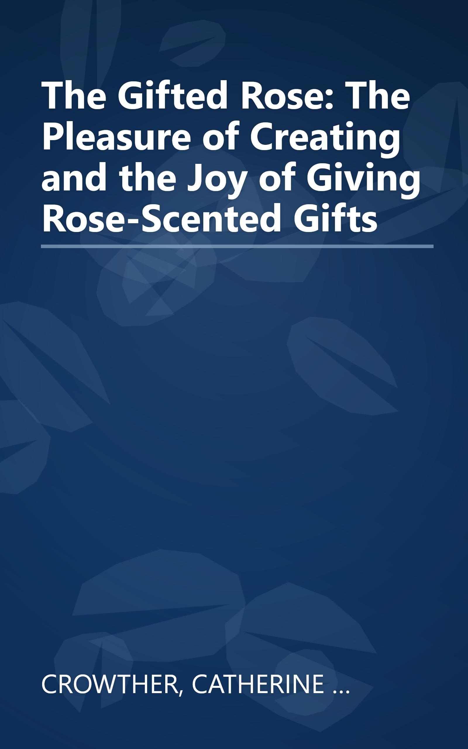 The Gifted Rose: The Pleasure of Creating and the Joy of Giving Rose-Scented Gifts book cover