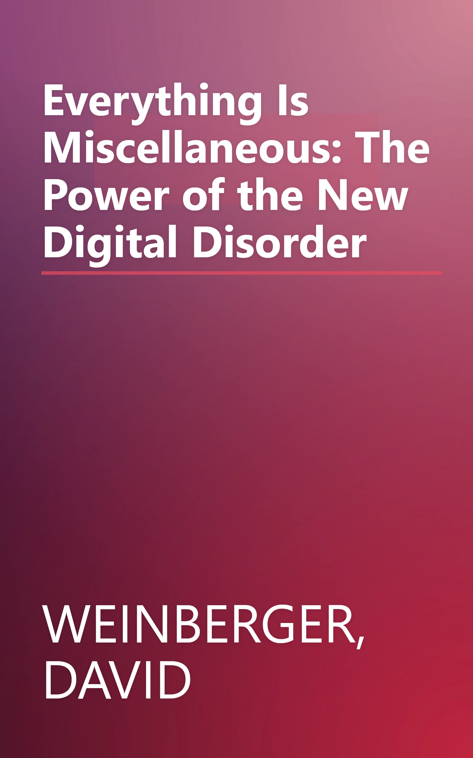 Everything Is Miscellaneous: The Power of the New Digital Disorder book cover