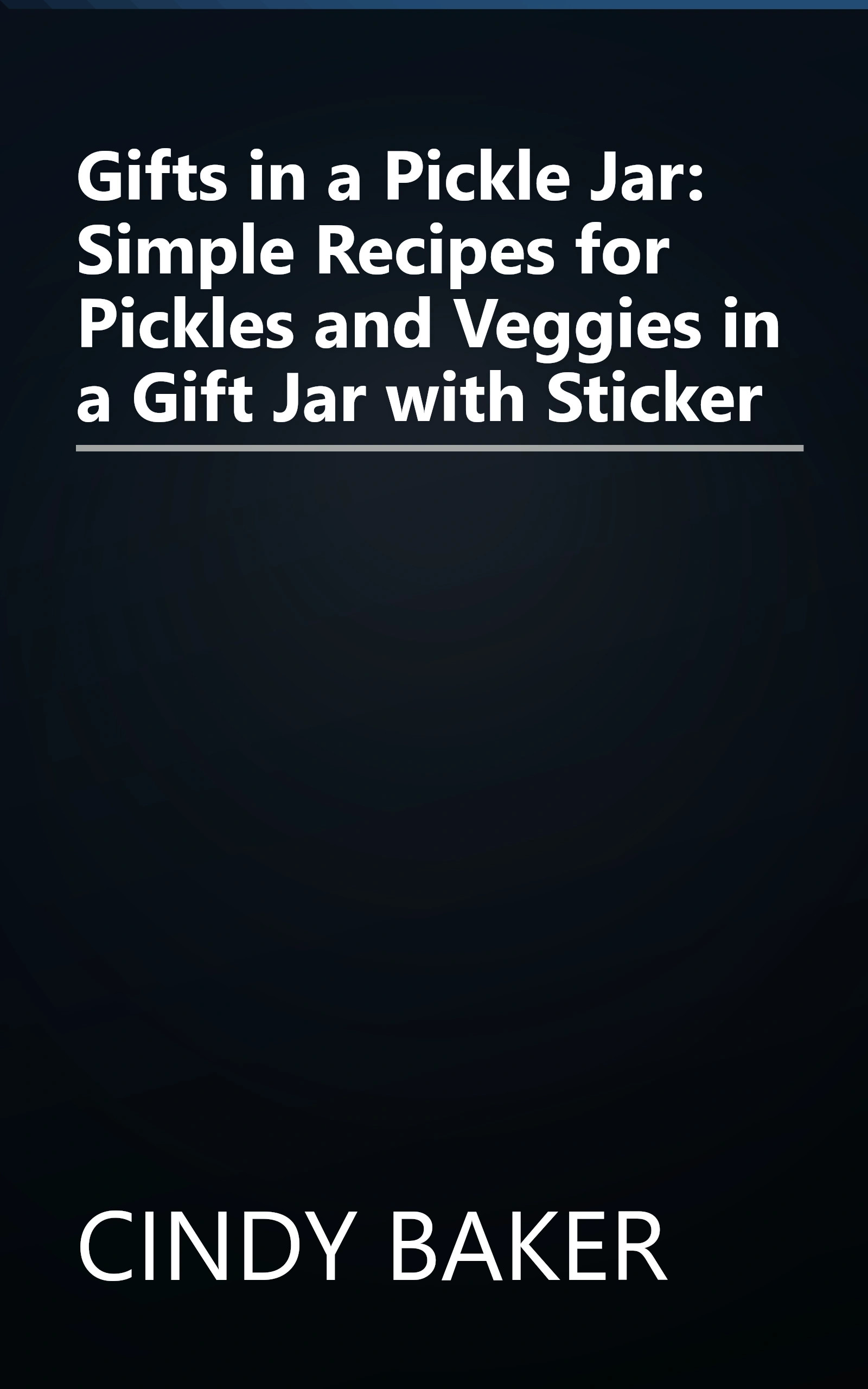 Gifts in a Pickle Jar: Simple Recipes for Pickles and Veggies in a Gift Jar with Sticker book cover